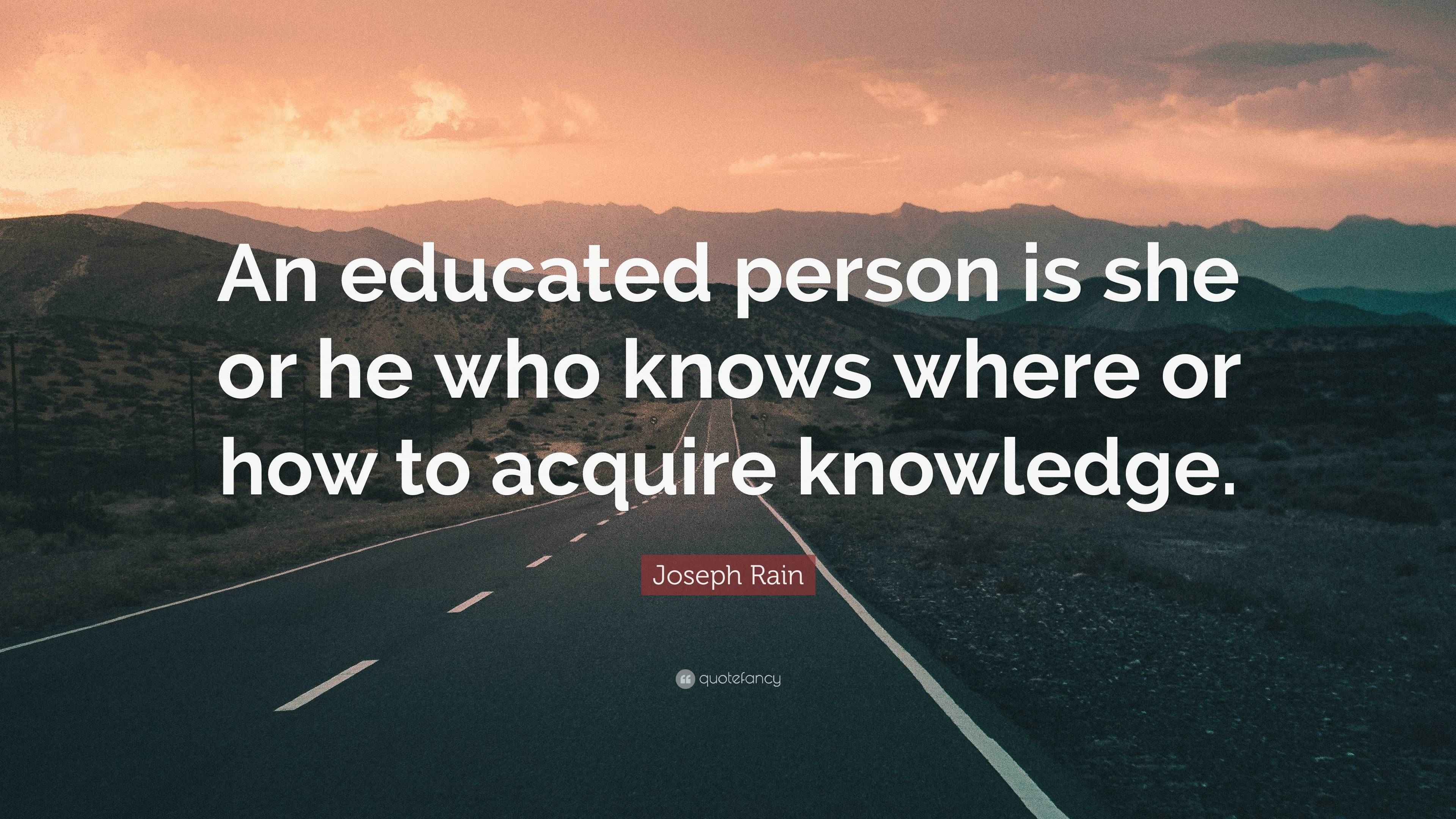 Joseph Rain Quote: “An educated person is she or he who knows where or ...