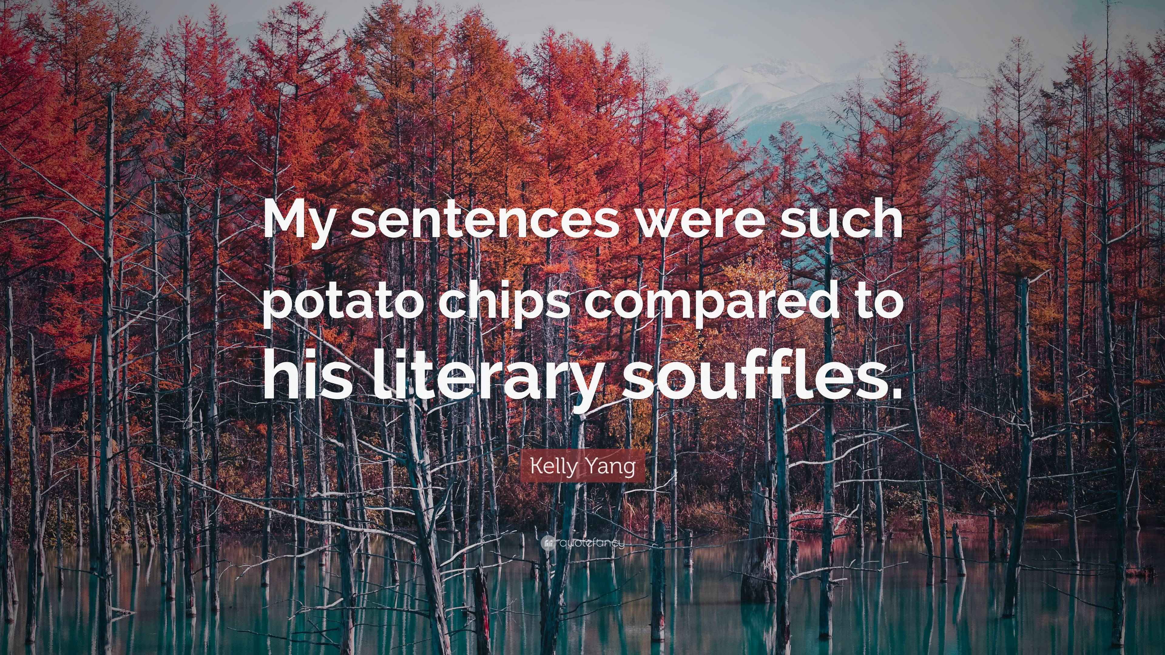 Kelly Yang Quote: “My sentences were such potato chips compared to his ...