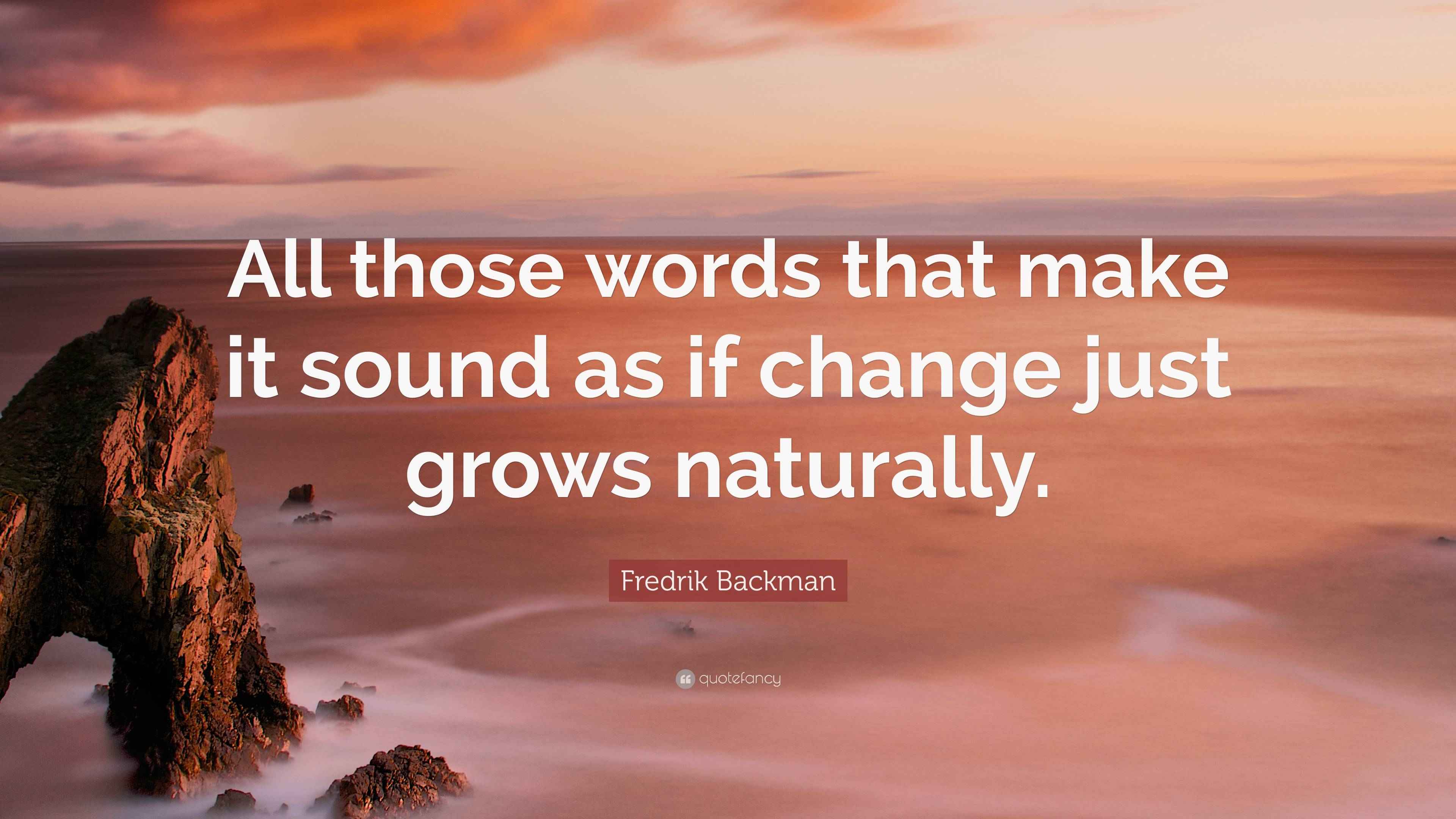 Fredrik Backman Quote: “All those words that make it sound as if change ...