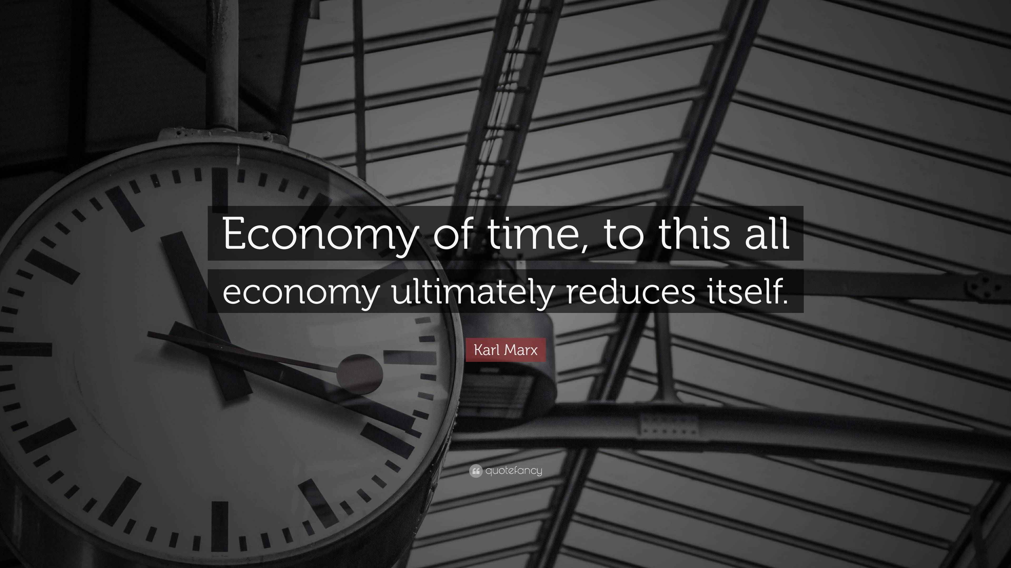 Karl Marx Quote: “Economy of time, to this all economy ultimately ...