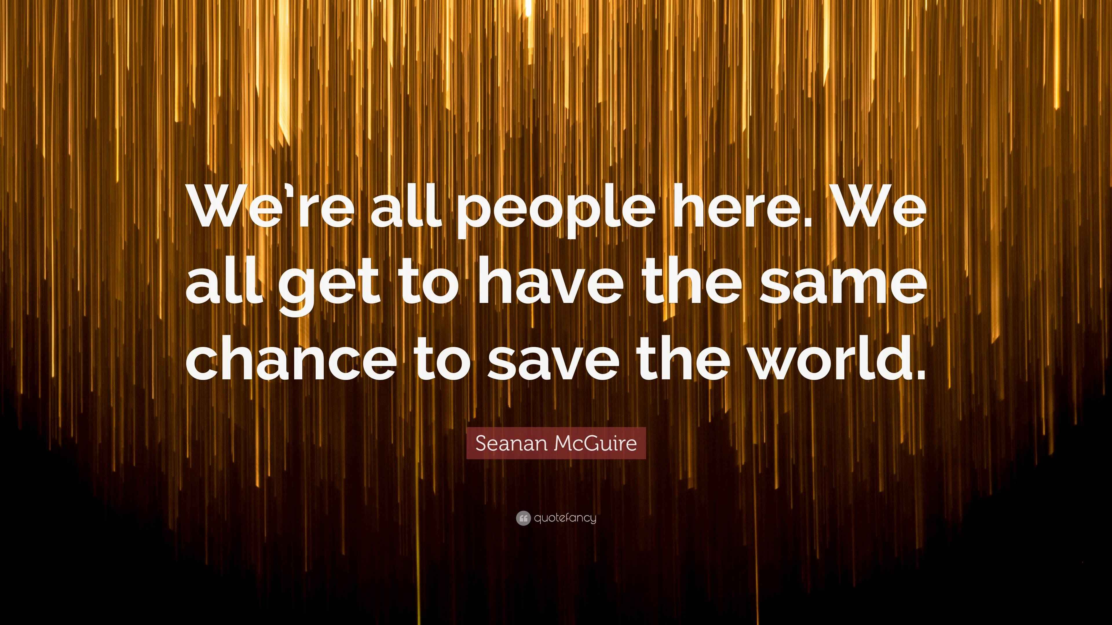 Seanan McGuire Quote: “We’re all people here. We all get to have the ...