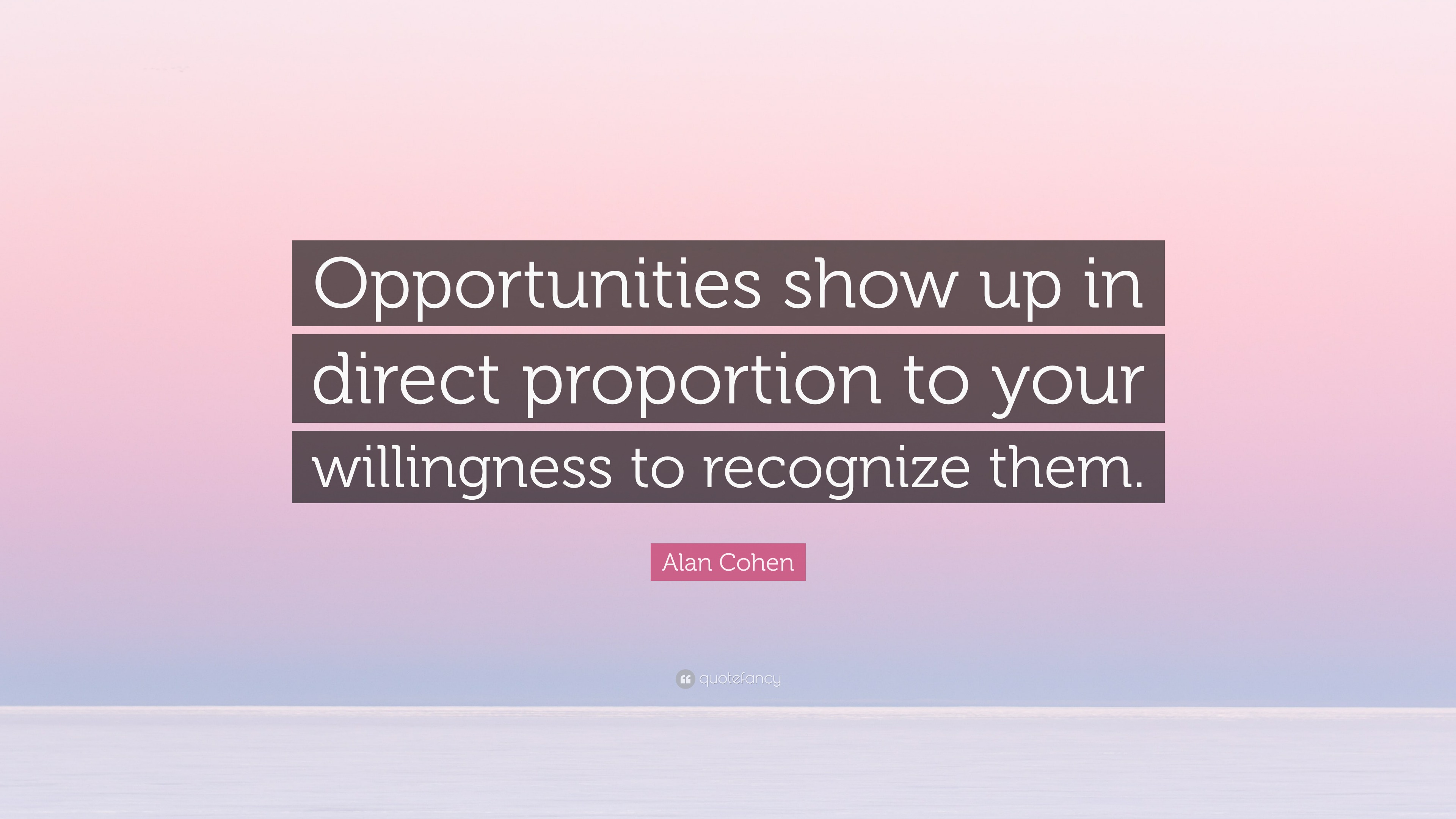 Alan Cohen Quote: “Opportunities show up in direct proportion to your ...