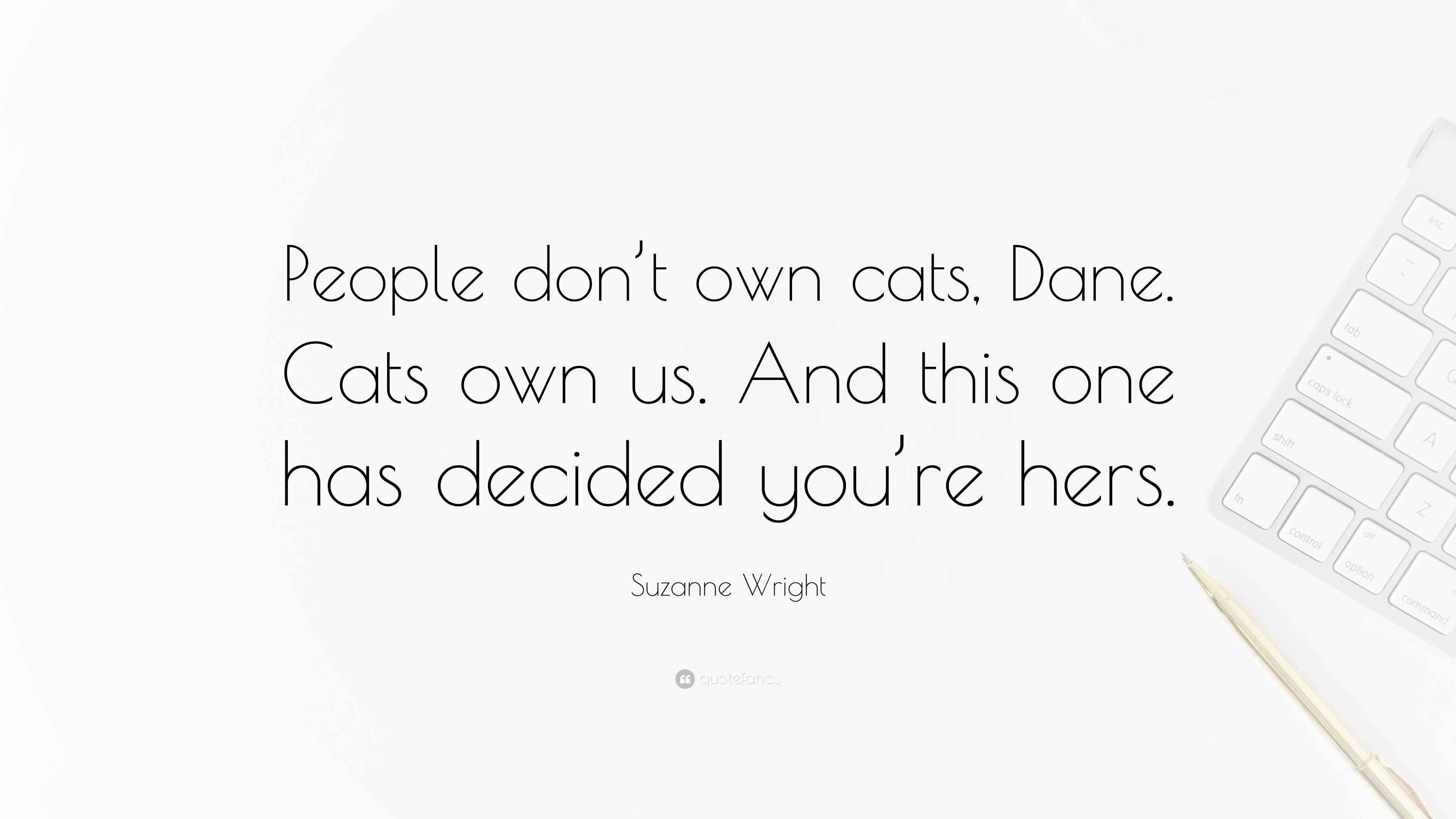 Suzanne Wright Quote: “People don’t own cats, Dane. Cats own us. And ...