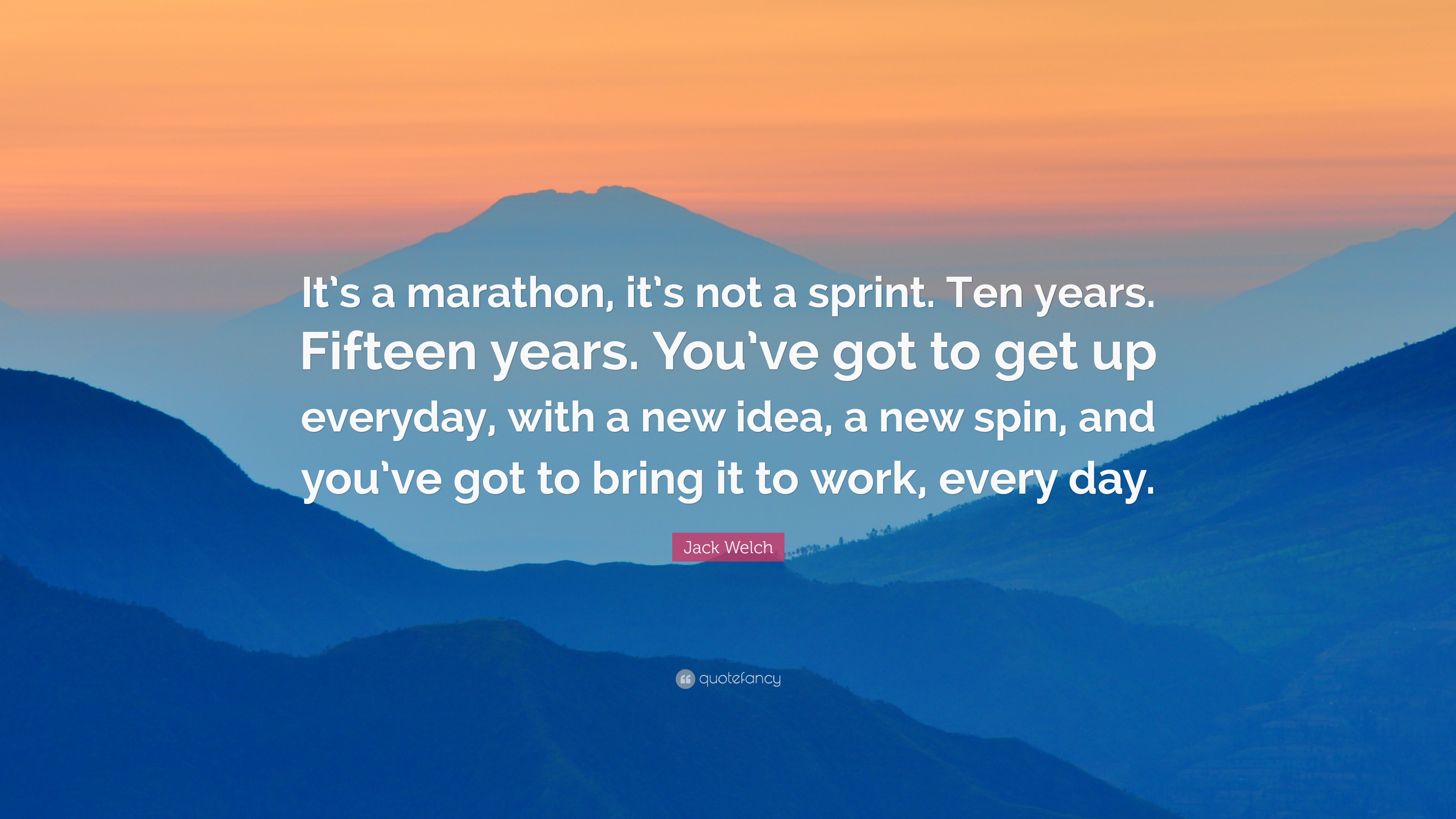 Jack Welch Quote: “It’s a marathon, it’s not a sprint. Ten years ...
