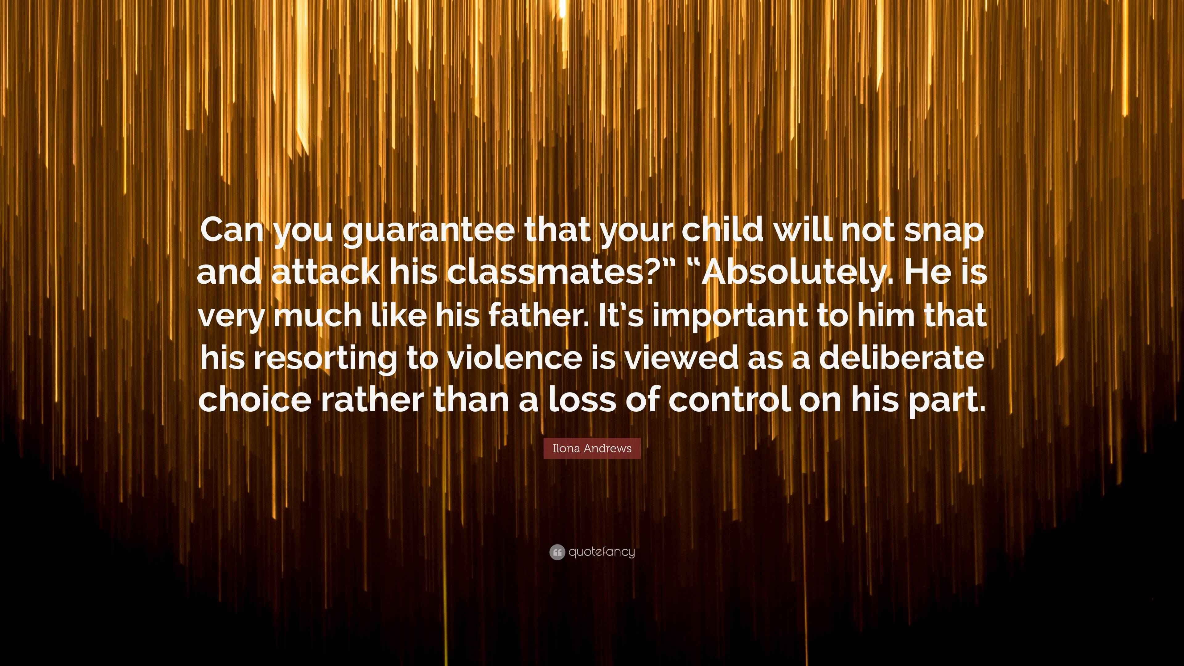Ilona Andrews Quote: “Can you guarantee that your child will not snap ...
