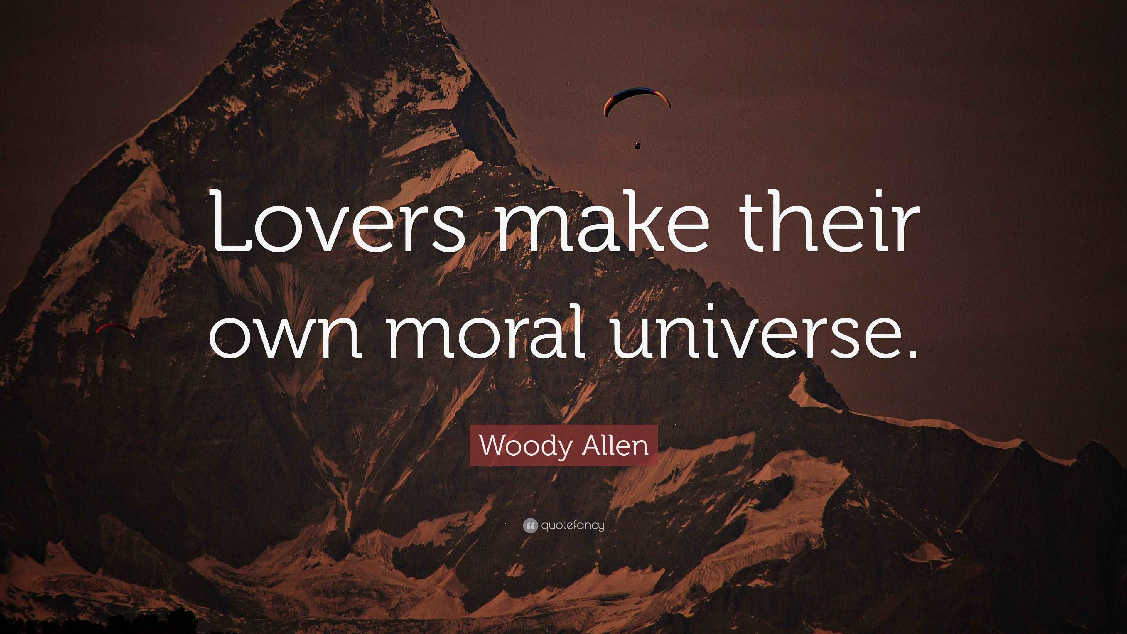Woody Allen Quote: “Lovers make their own moral universe.”