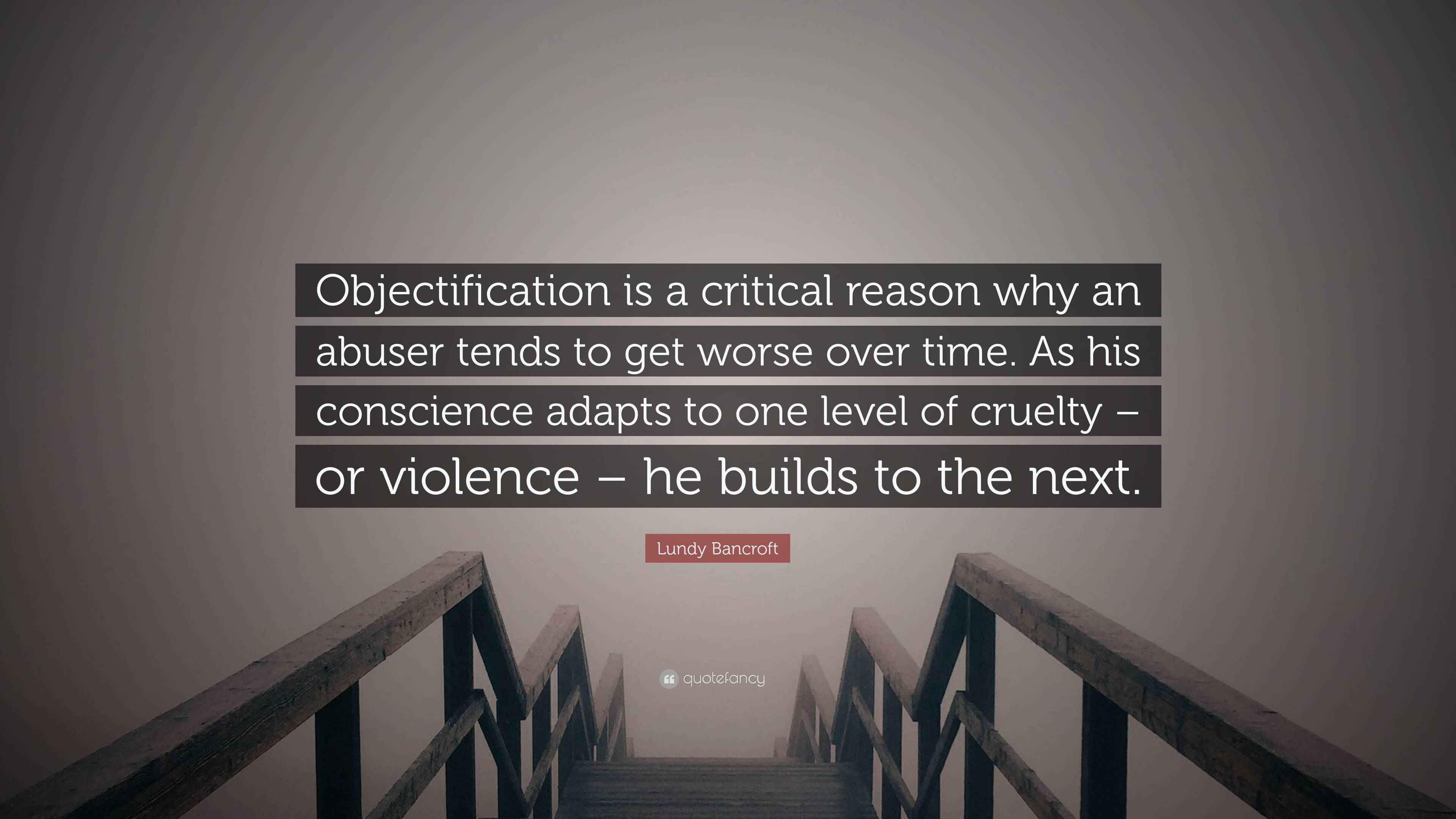Lundy Bancroft Quote: “Objectification is a critical reason why an ...