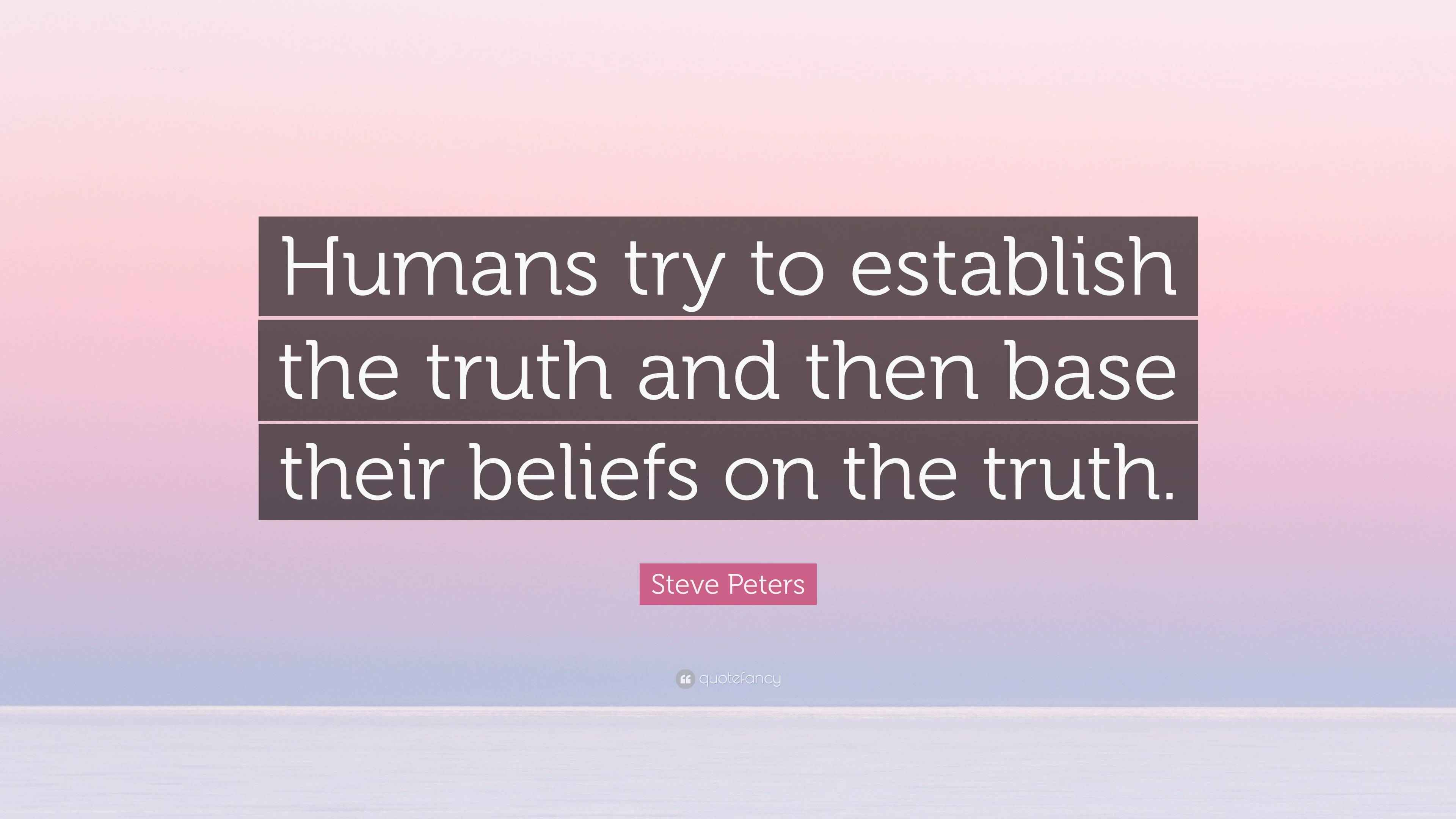 Steve Peters Quote: “Humans try to establish the truth and then base ...