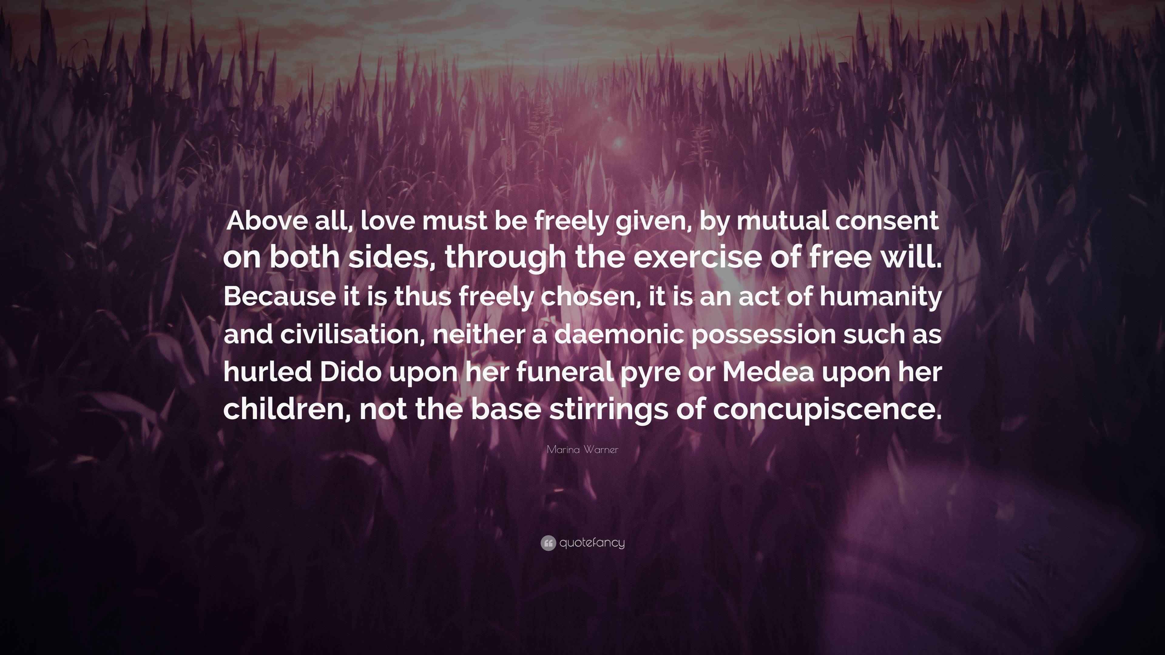Marina Warner Quote: “Above all, love must be freely given, by mutual ...
