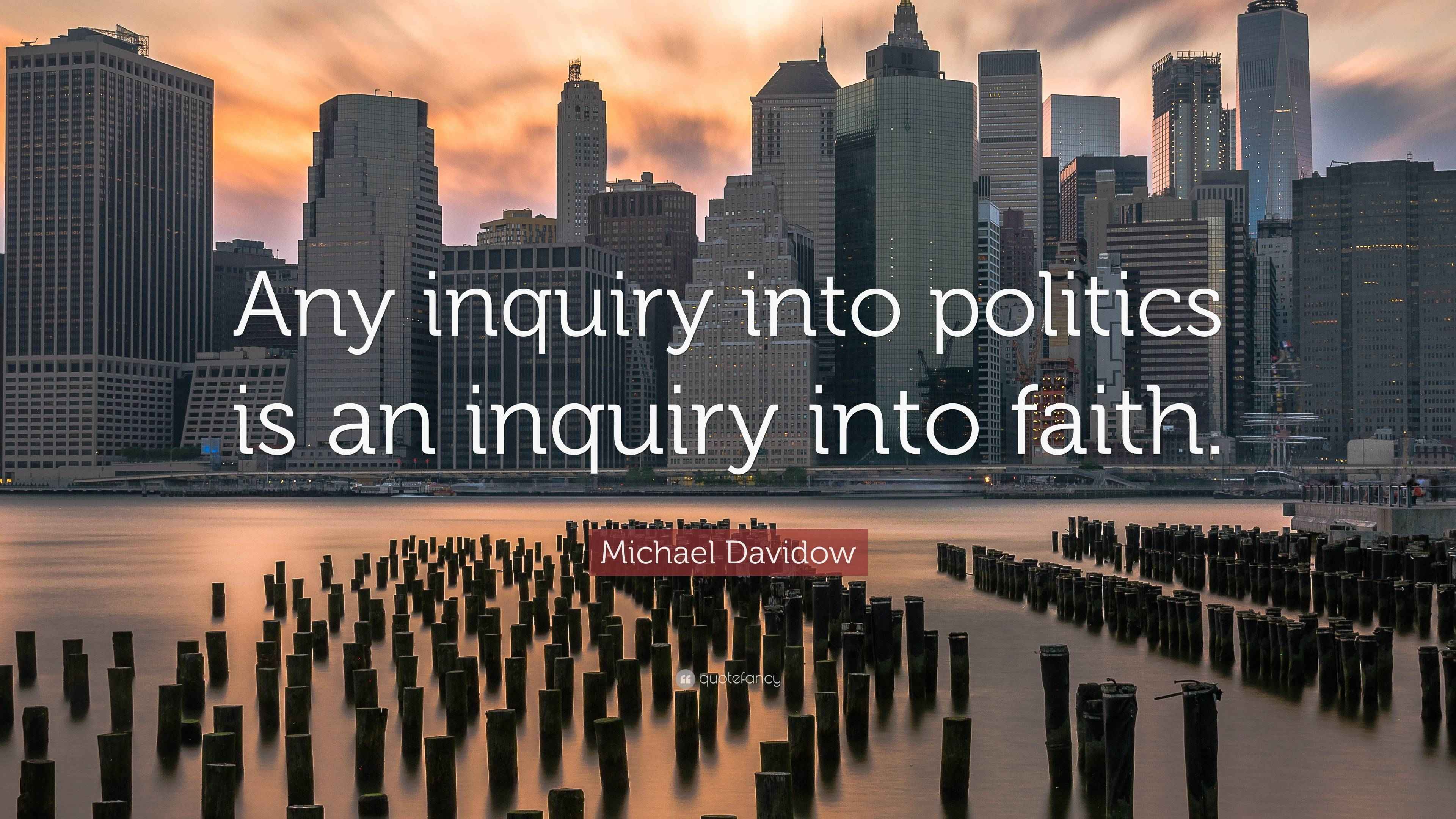 Michael Davidow Quote: “Any inquiry into politics is an inquiry into ...