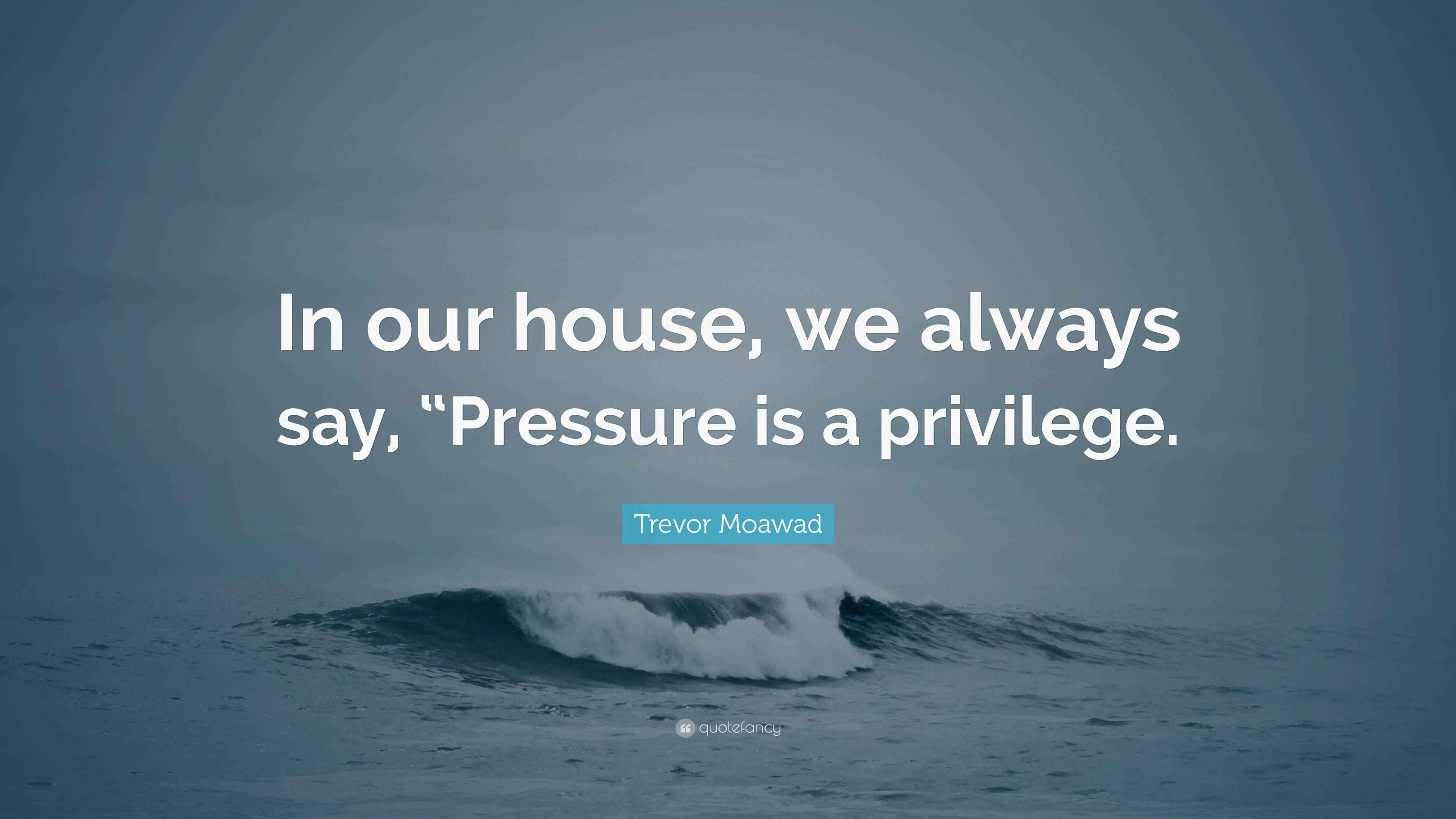 Trevor Moawad Quote: “In our house, we always say, “Pressure is a ...
