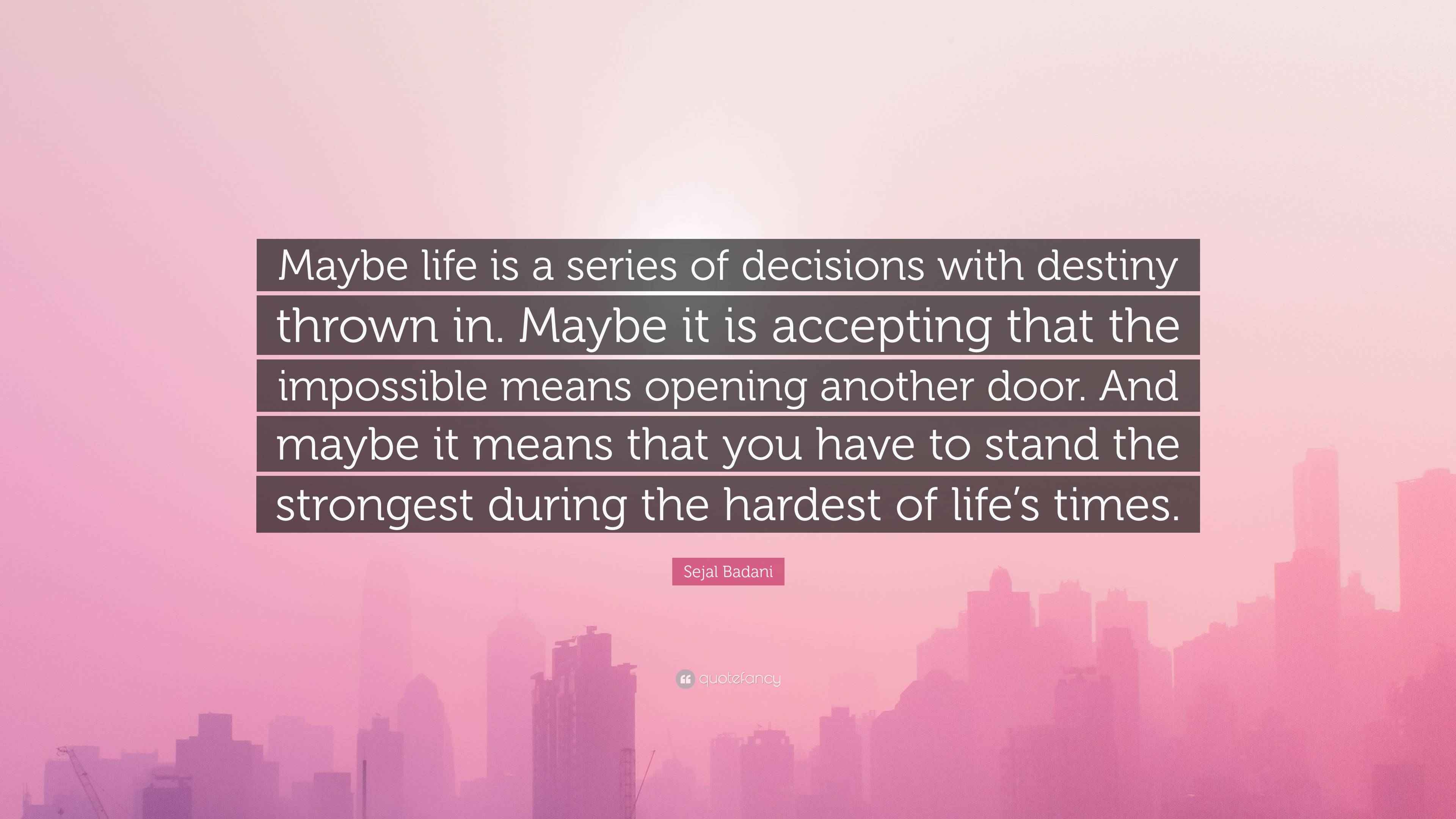 Sejal Badani Quote: “Maybe life is a series of decisions with destiny ...