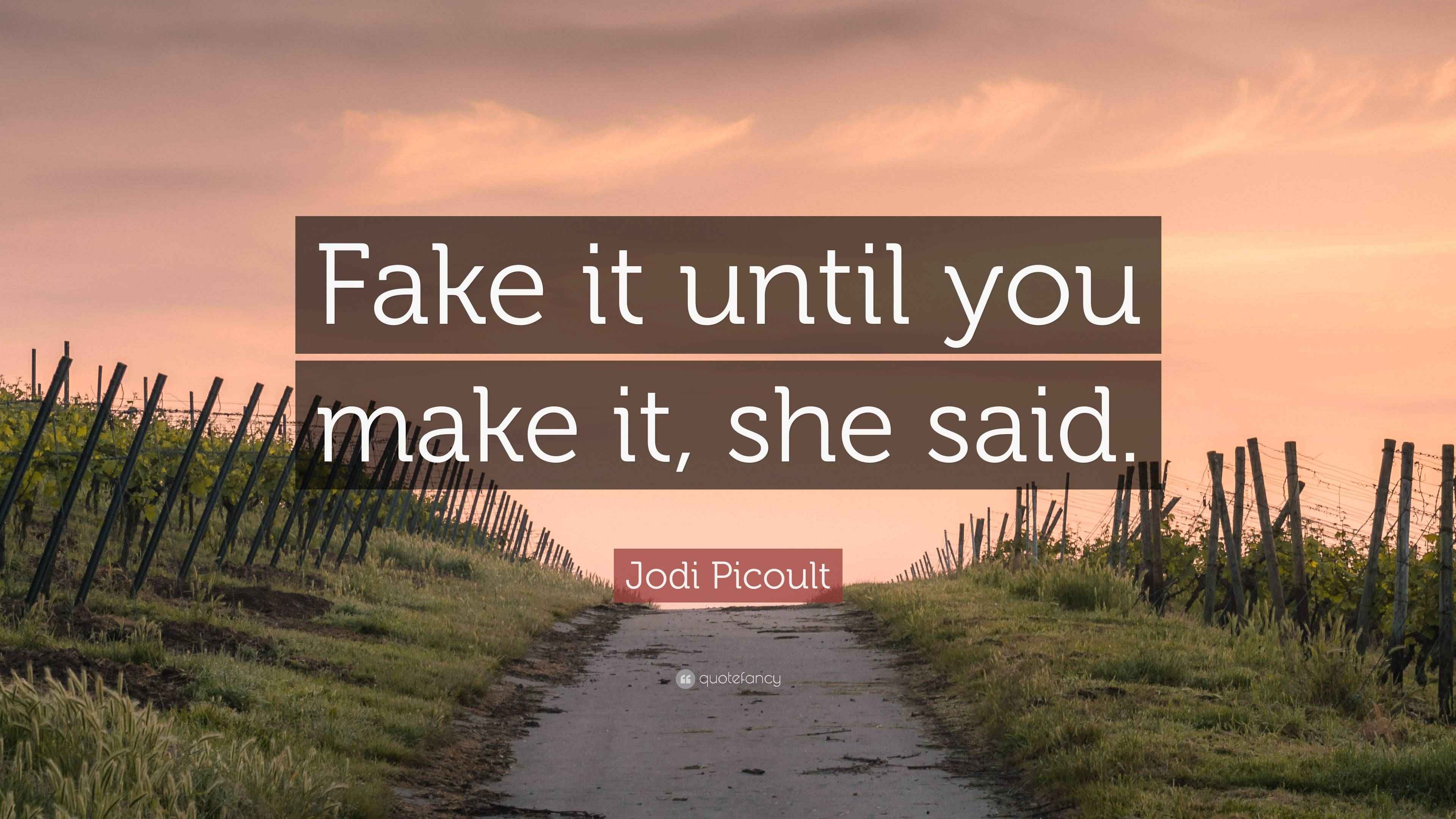 Jodi Picoult Quote: “Fake it until you make it, she said.”