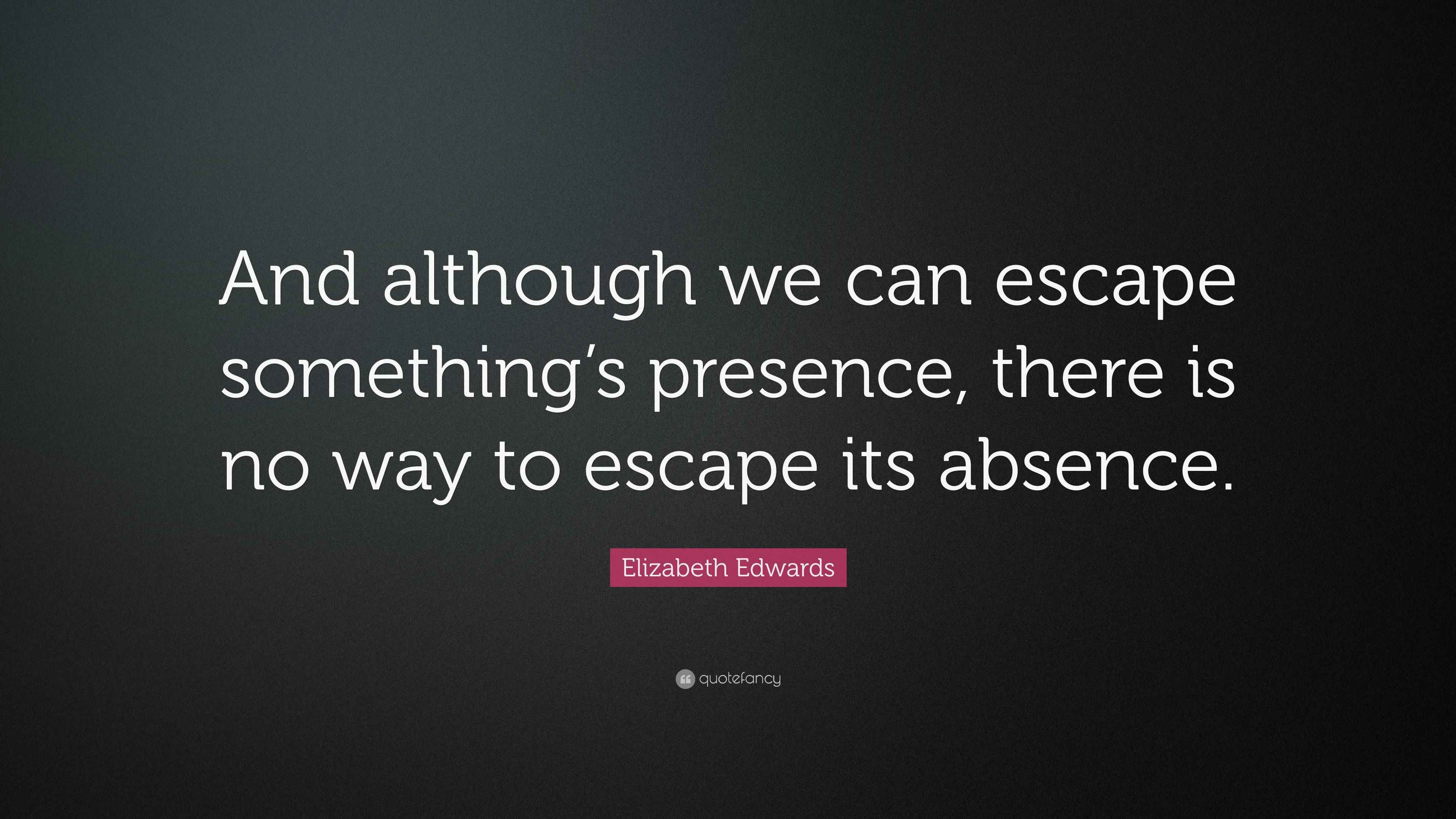 Elizabeth Edwards Quote: “And although we can escape something’s ...