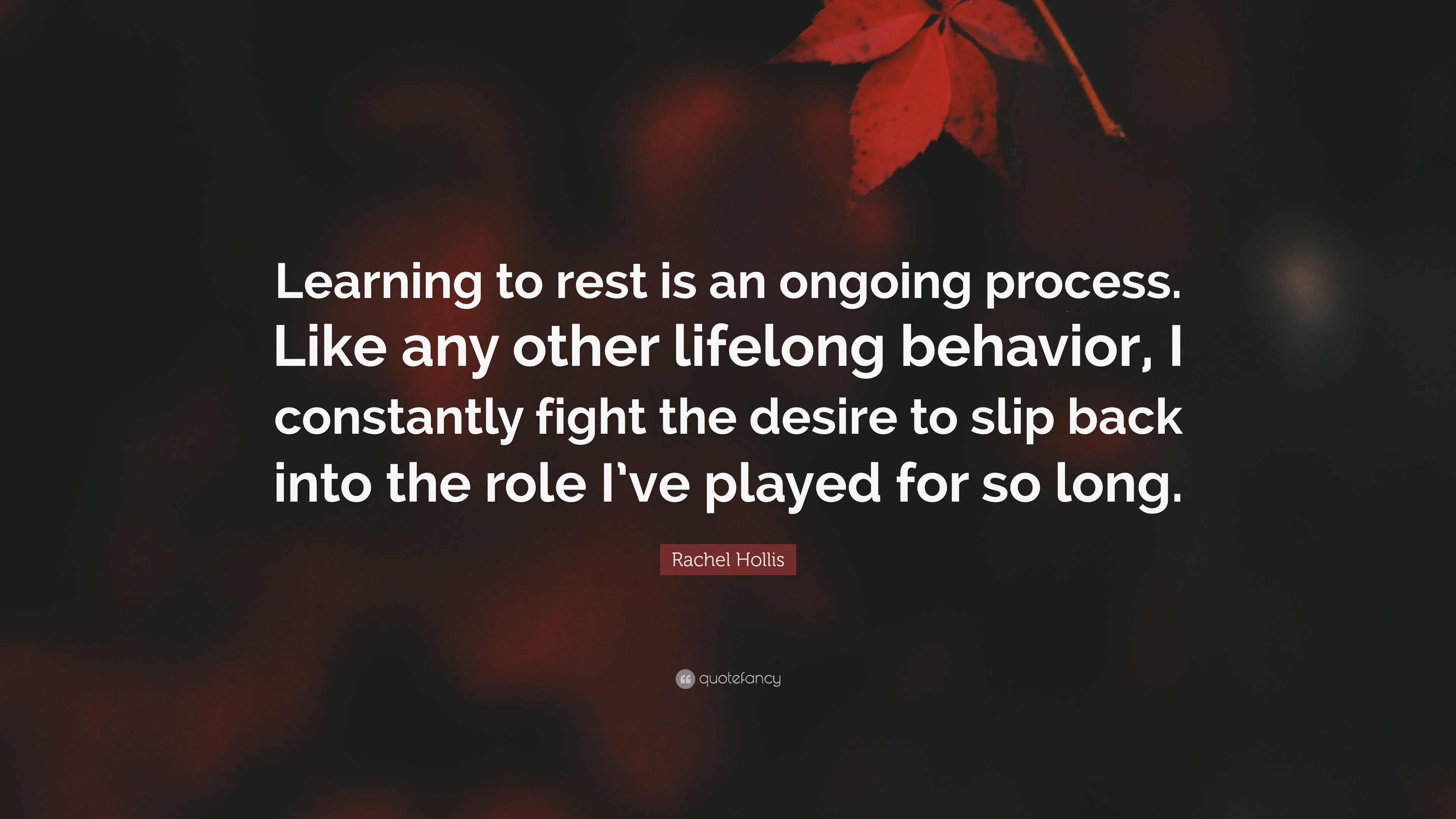 Rachel Hollis Quote: “Learning to rest is an ongoing process. Like any ...