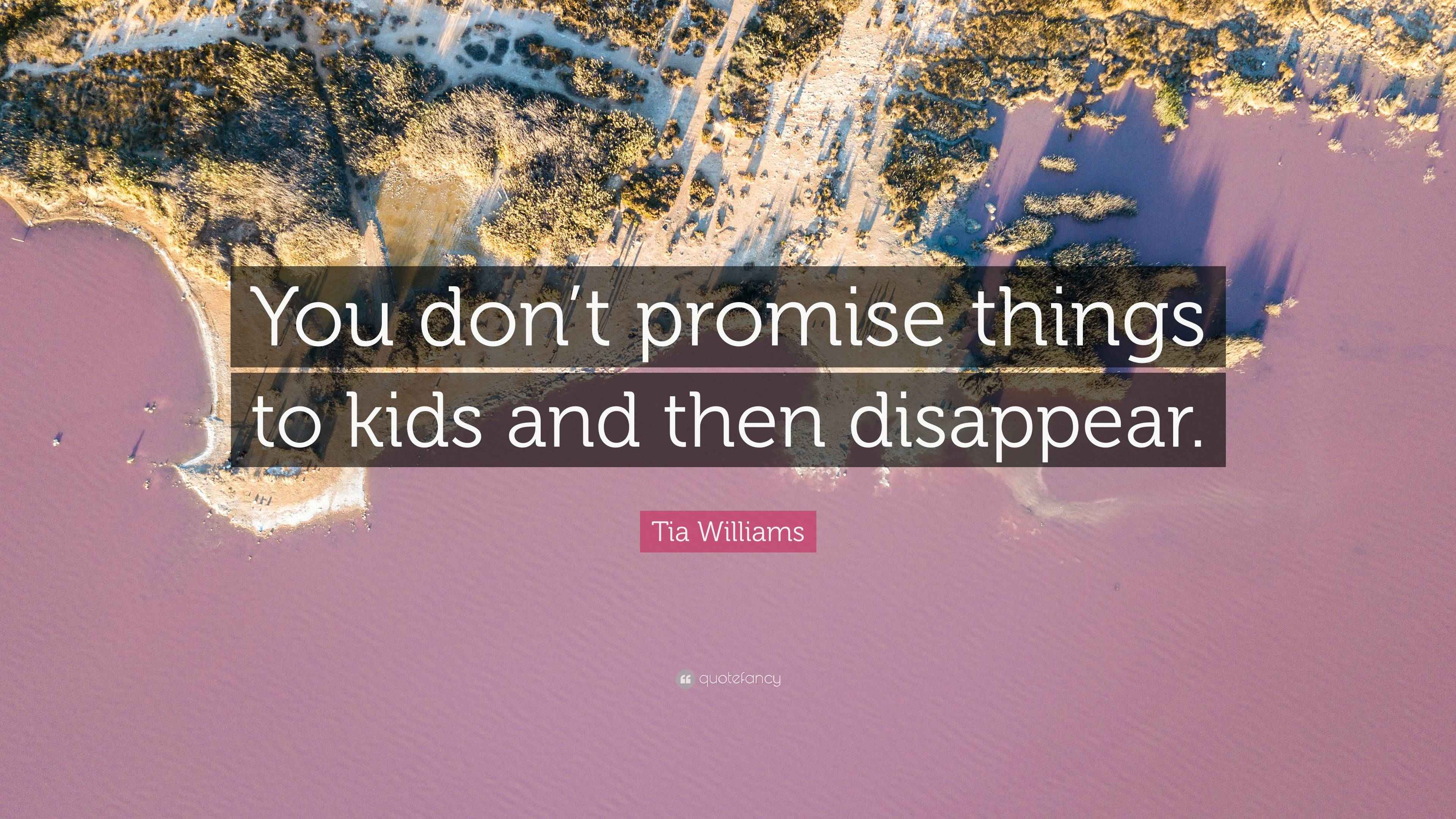 Tia Williams Quote: “You don’t promise things to kids and then disappear.”