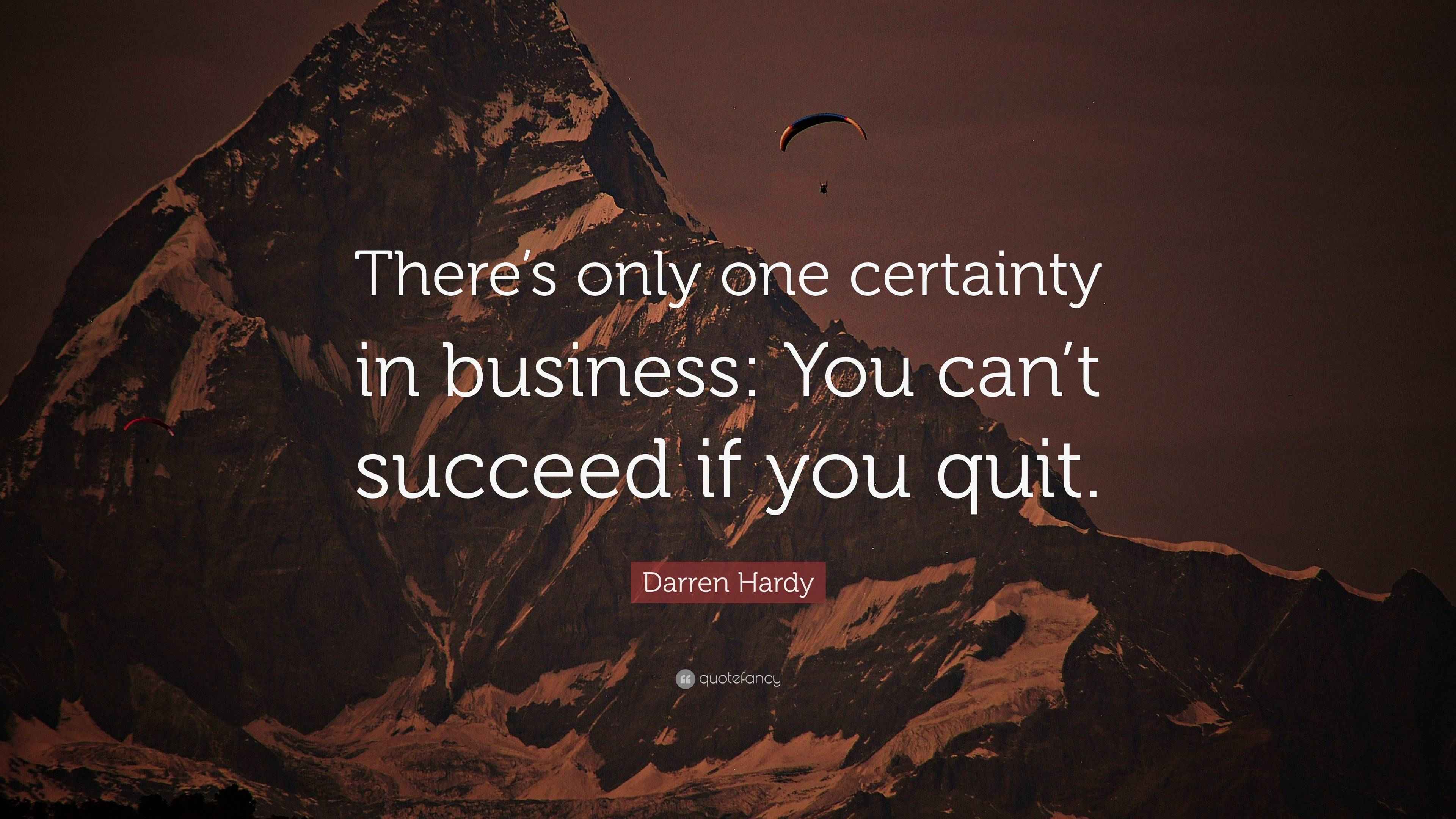 Darren Hardy Quote: “There’s only one certainty in business: You can’t ...