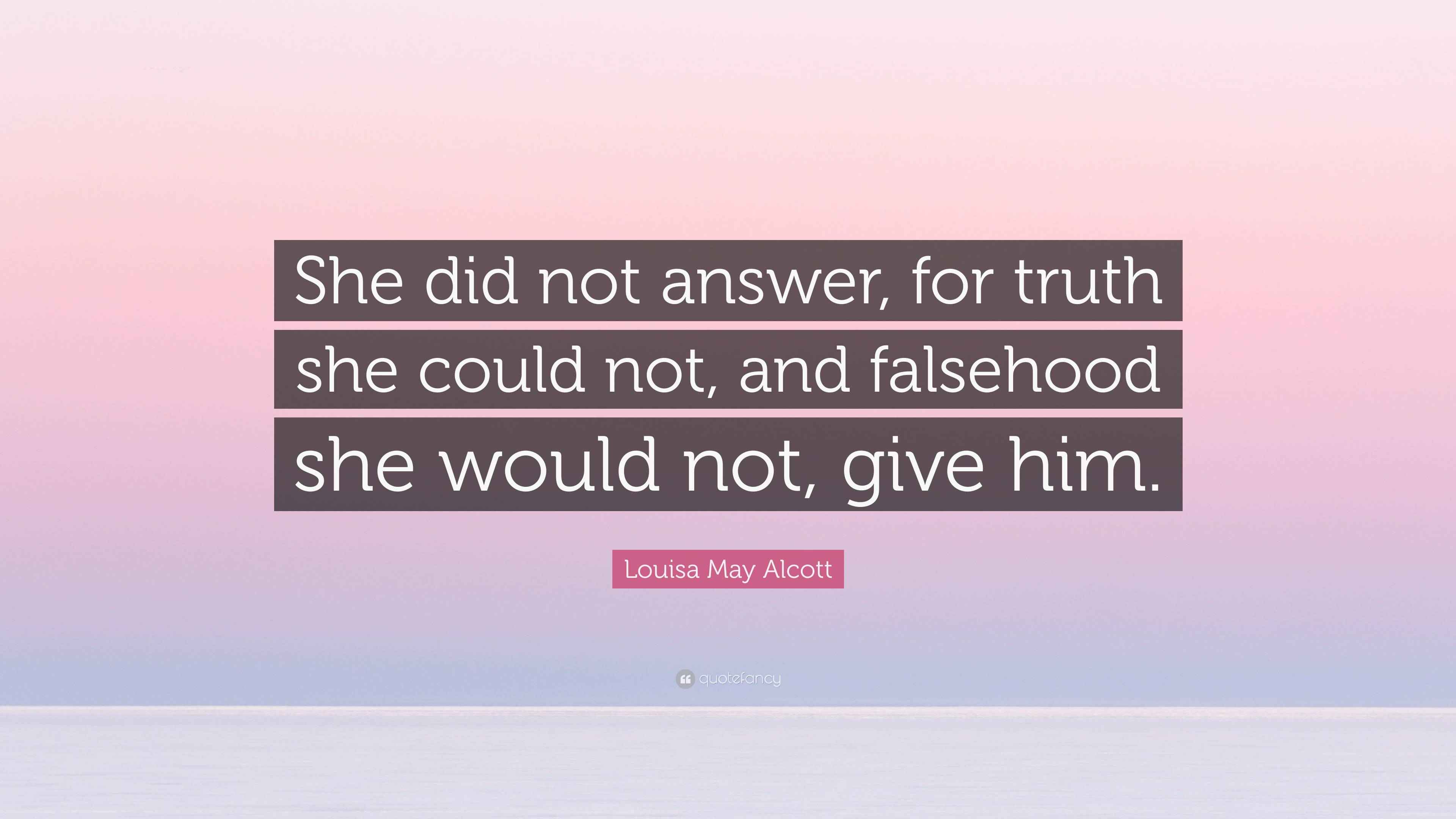 Louisa May Alcott Quote: “She did not answer, for truth she could not ...