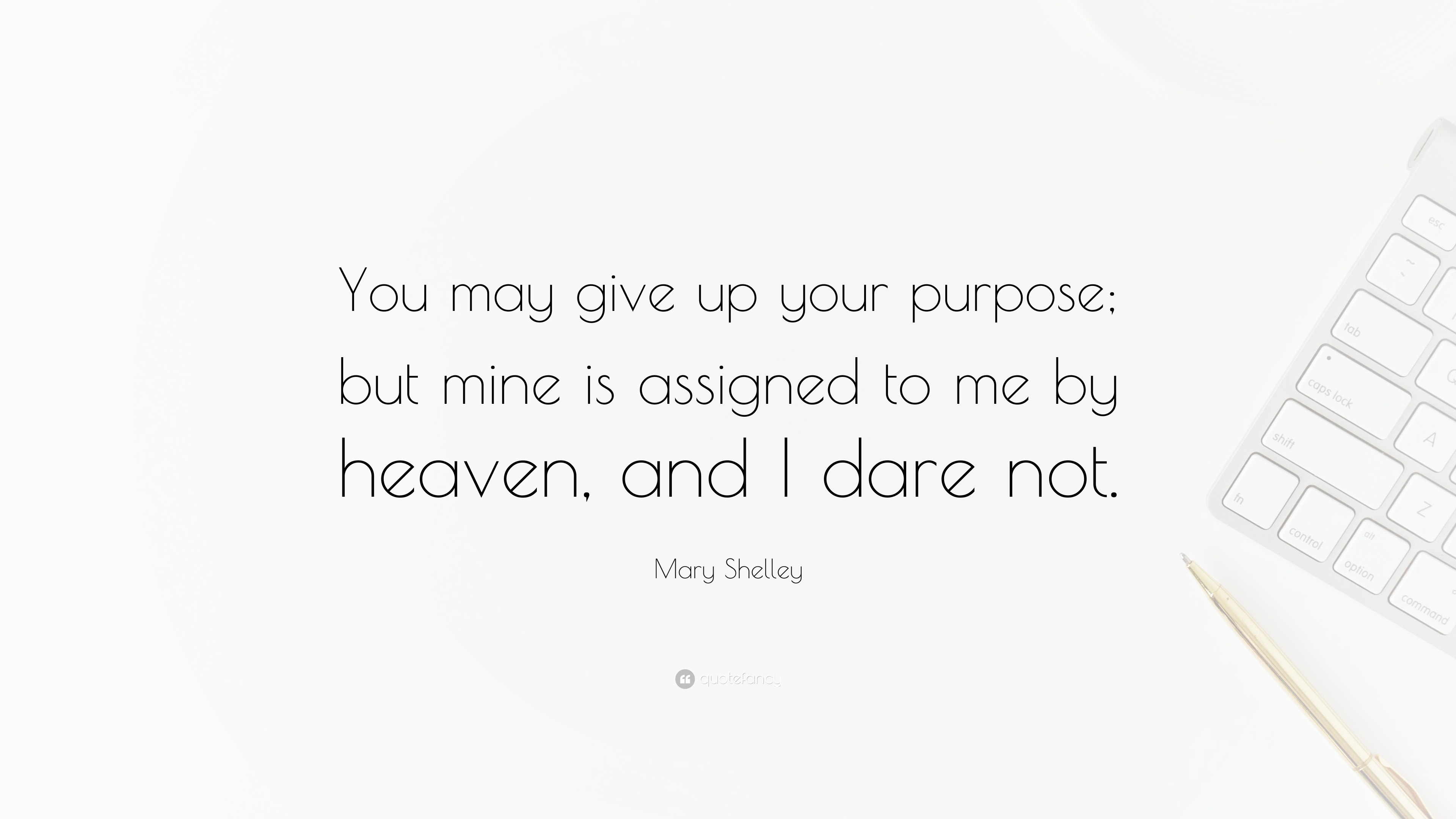 Mary Shelley Quote: “You may give up your purpose; but mine is assigned ...