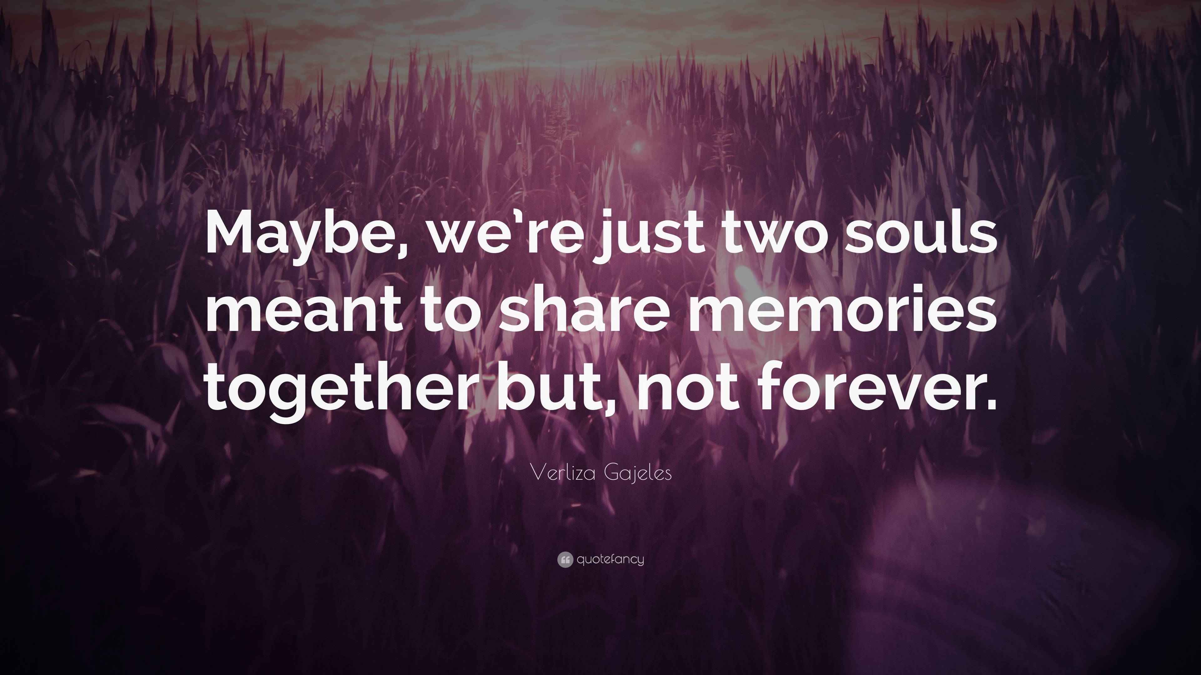Verliza Gajeles Quote: “Maybe, we’re just two souls meant to share ...