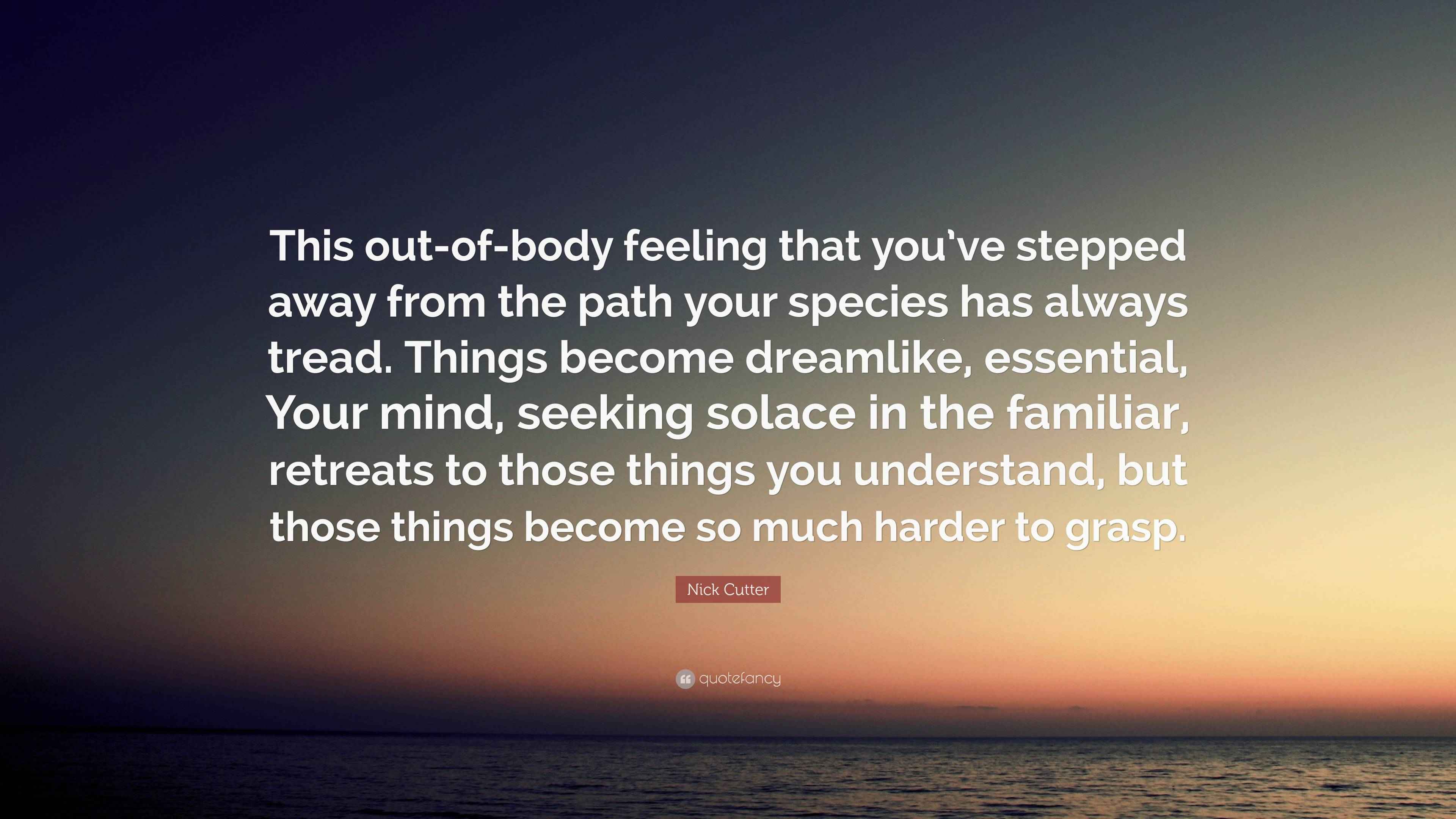 Nick Cutter Quote: “This out-of-body feeling that you’ve stepped away ...