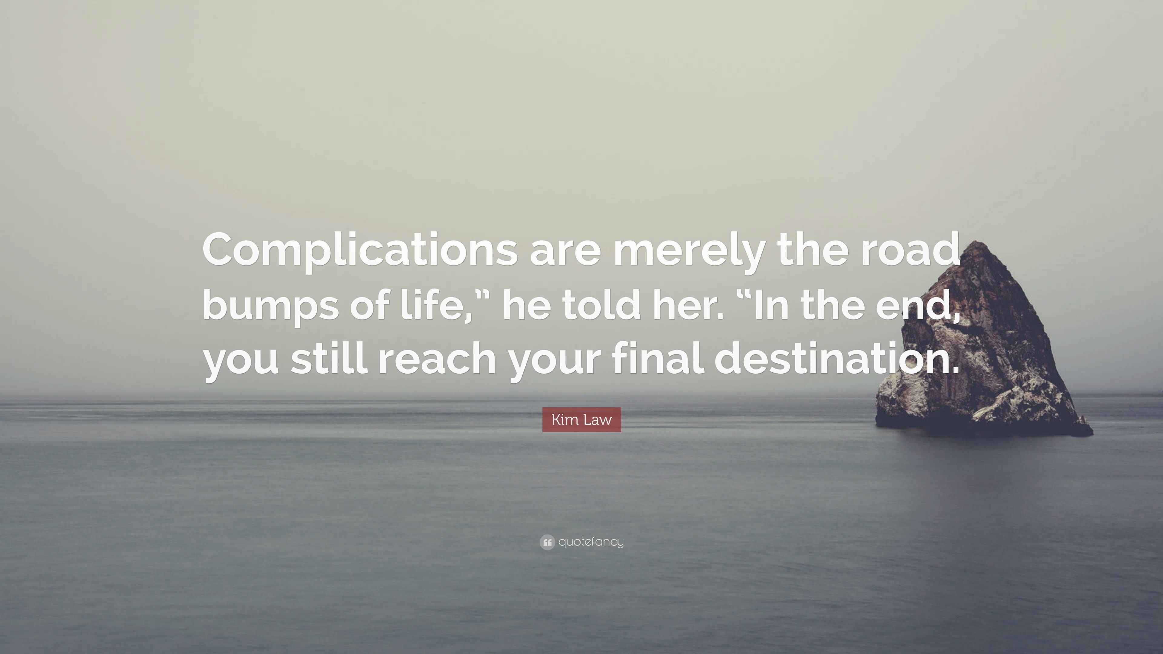 Kim Law Quote: “Complications are merely the road bumps of life,” he ...