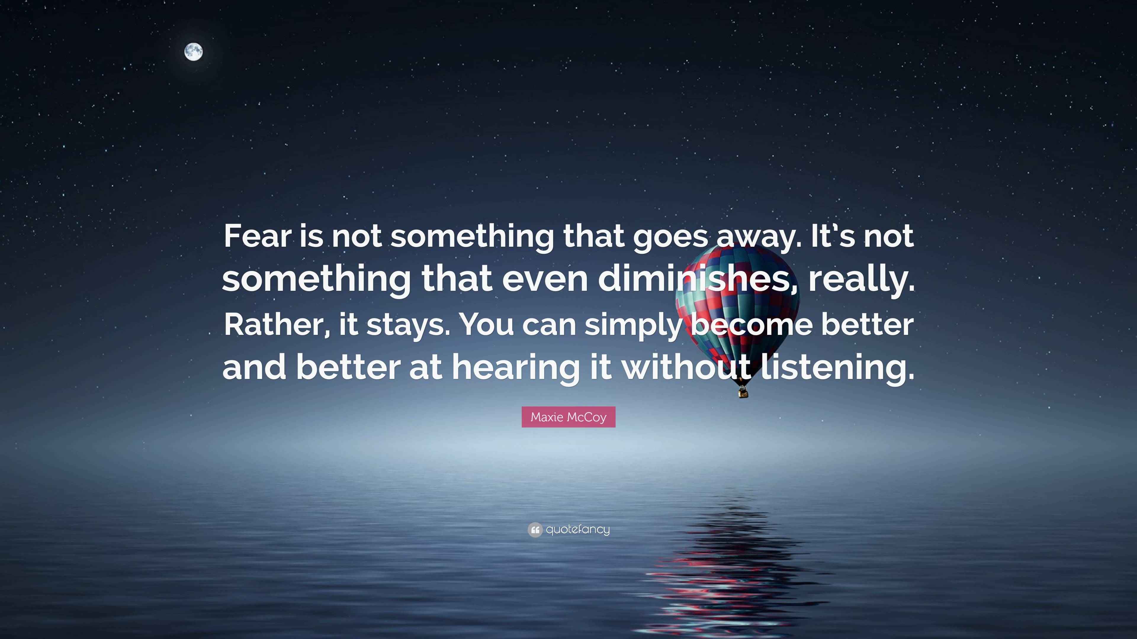 Maxie McCoy Quote: “Fear is not something that goes away. It’s not ...
