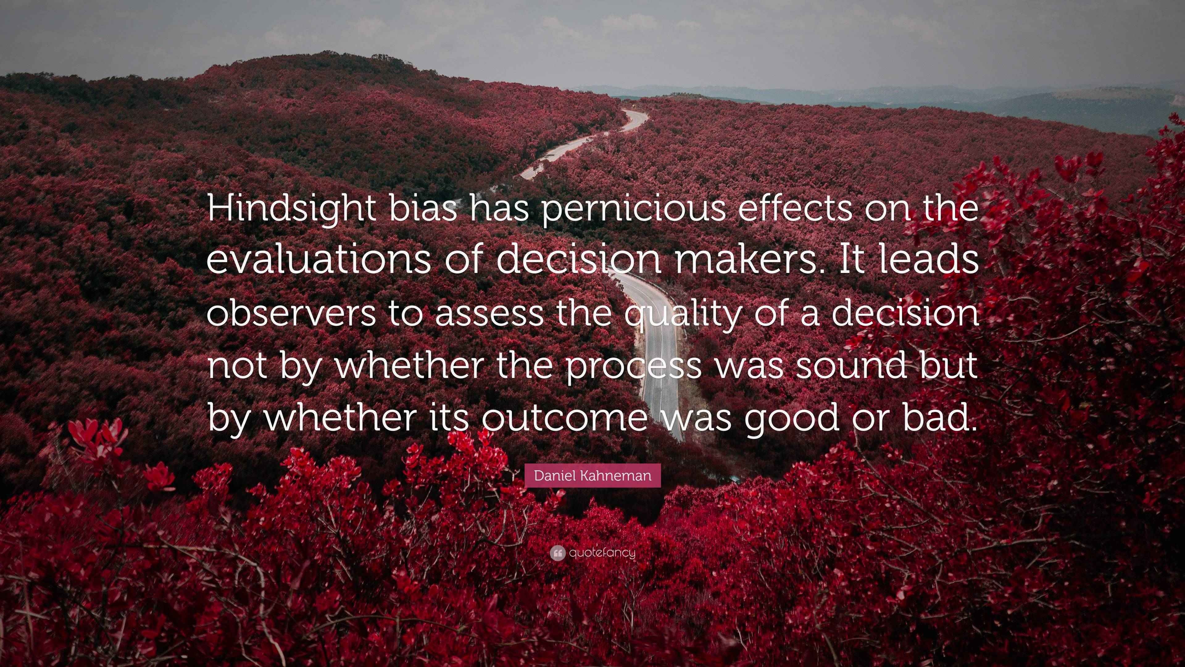 Daniel Kahneman Quote: “Hindsight bias has pernicious effects on the ...