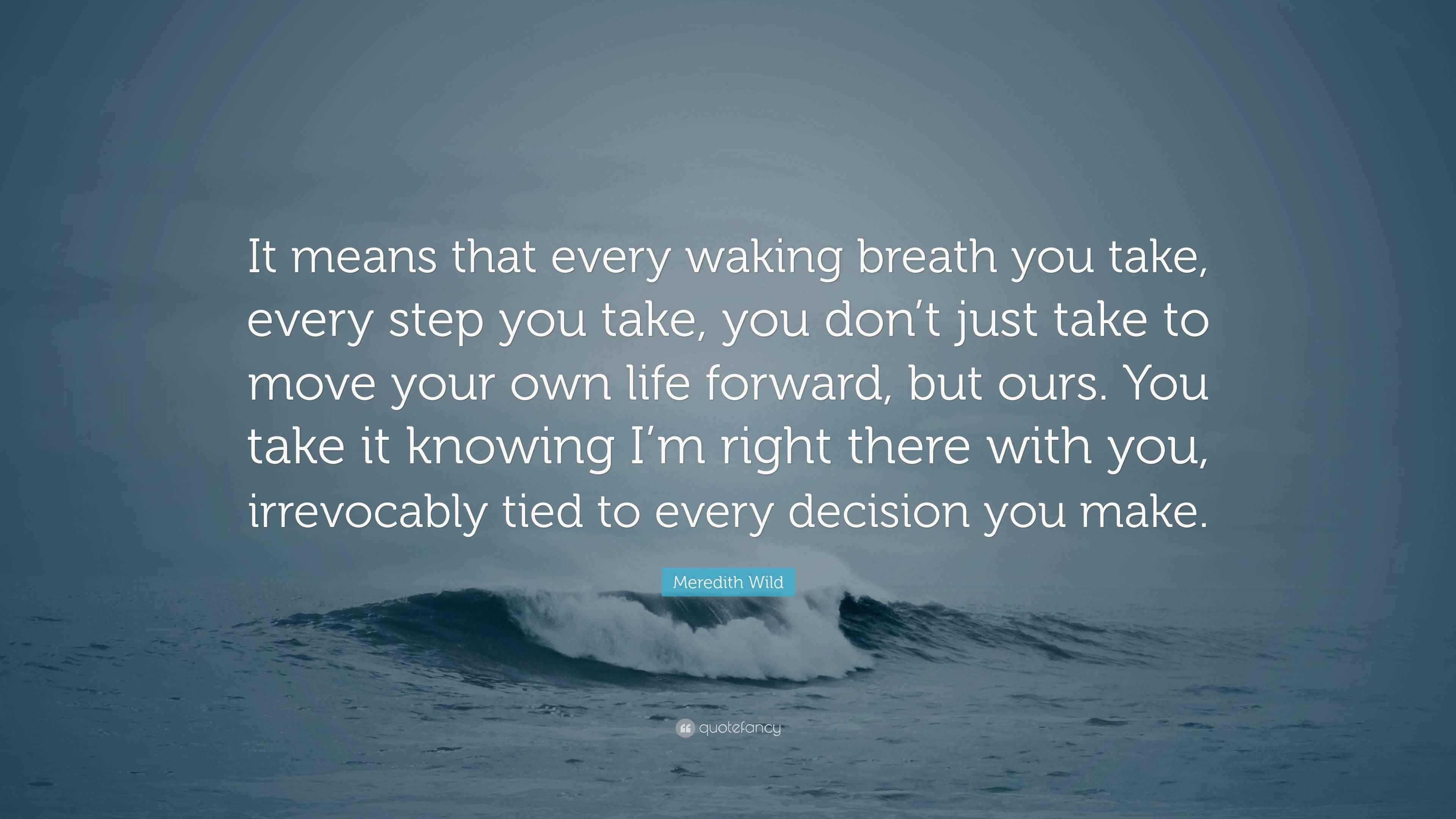 Meredith Wild Quote: “It means that every waking breath you take, every ...