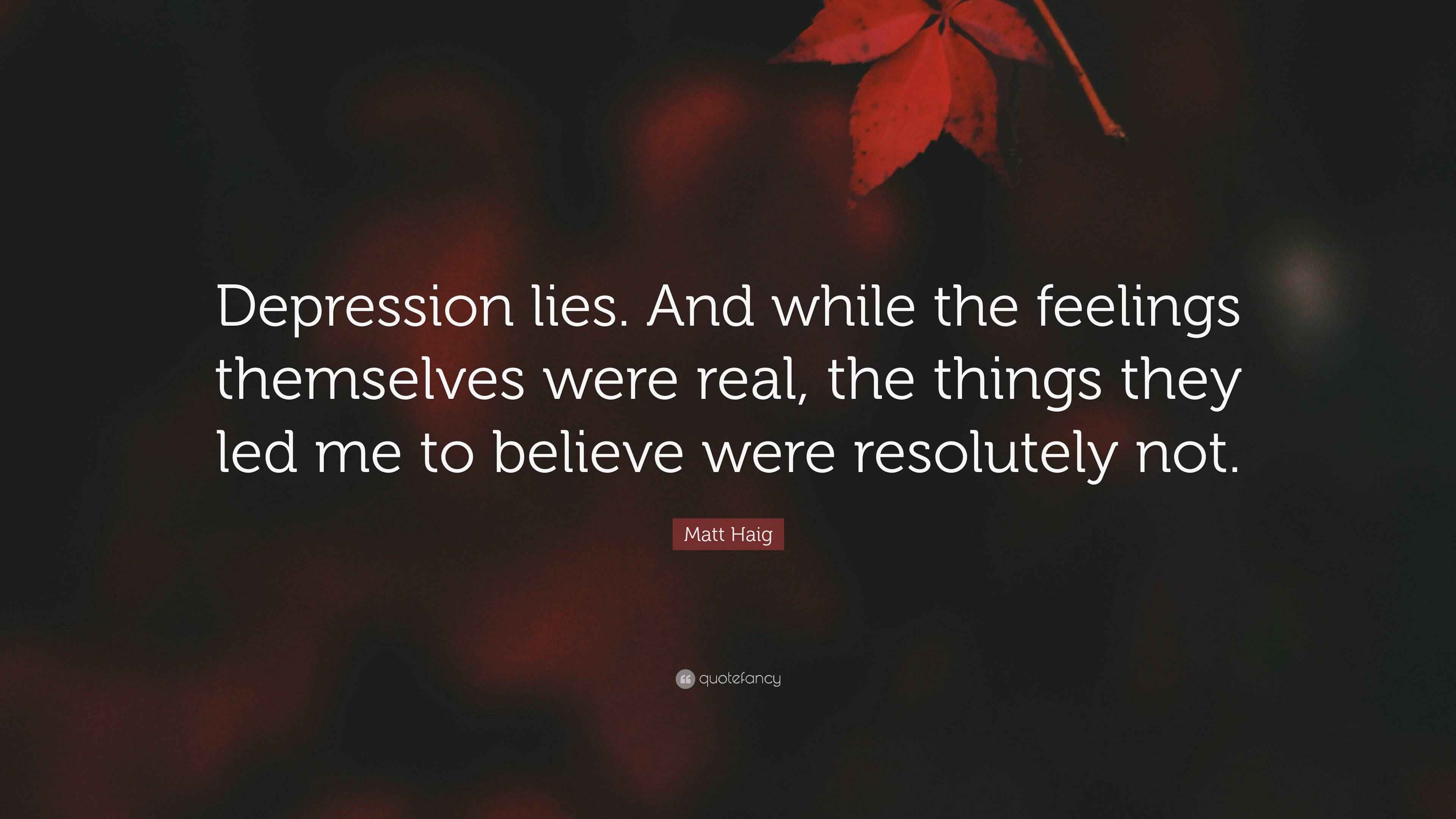Matt Haig Quote: “Depression lies. And while the feelings themselves ...