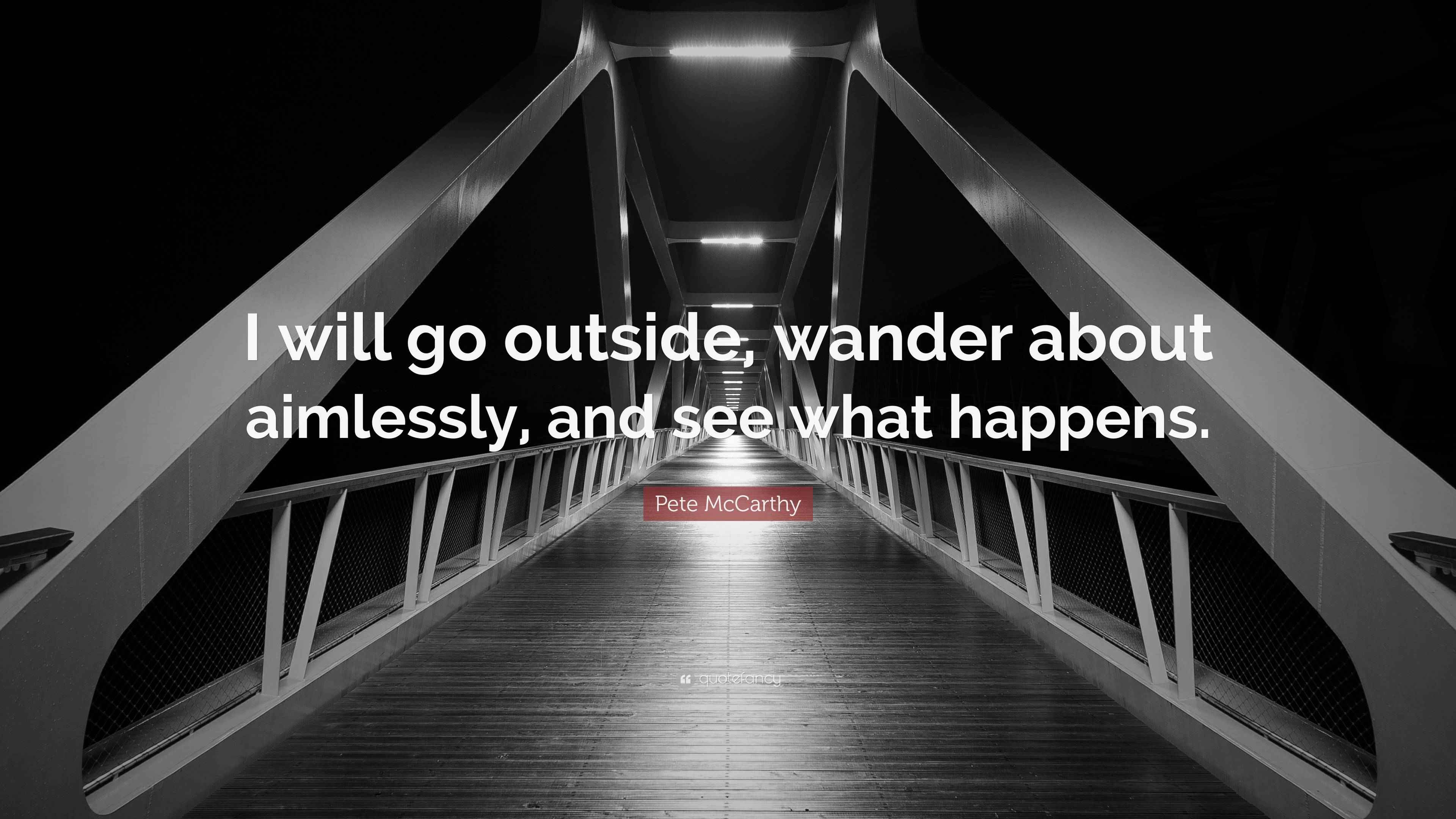 Pete McCarthy Quote: “I will go outside, wander about aimlessly, and ...
