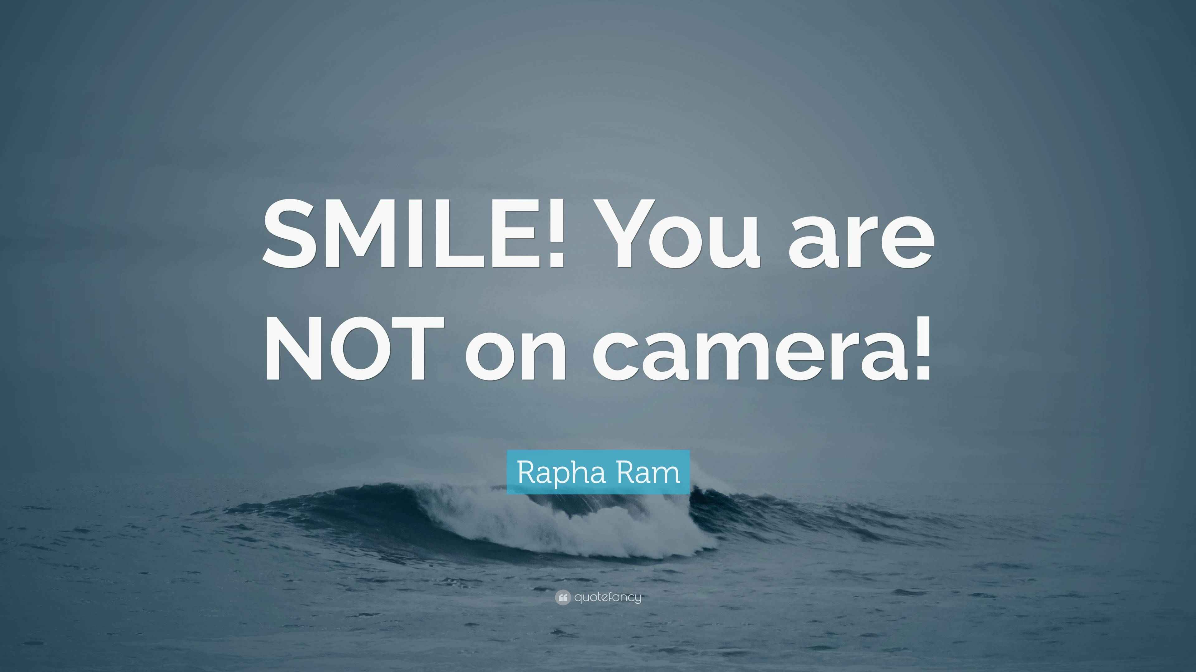 Rapha Ram Quote: “SMILE! You are NOT on camera!”