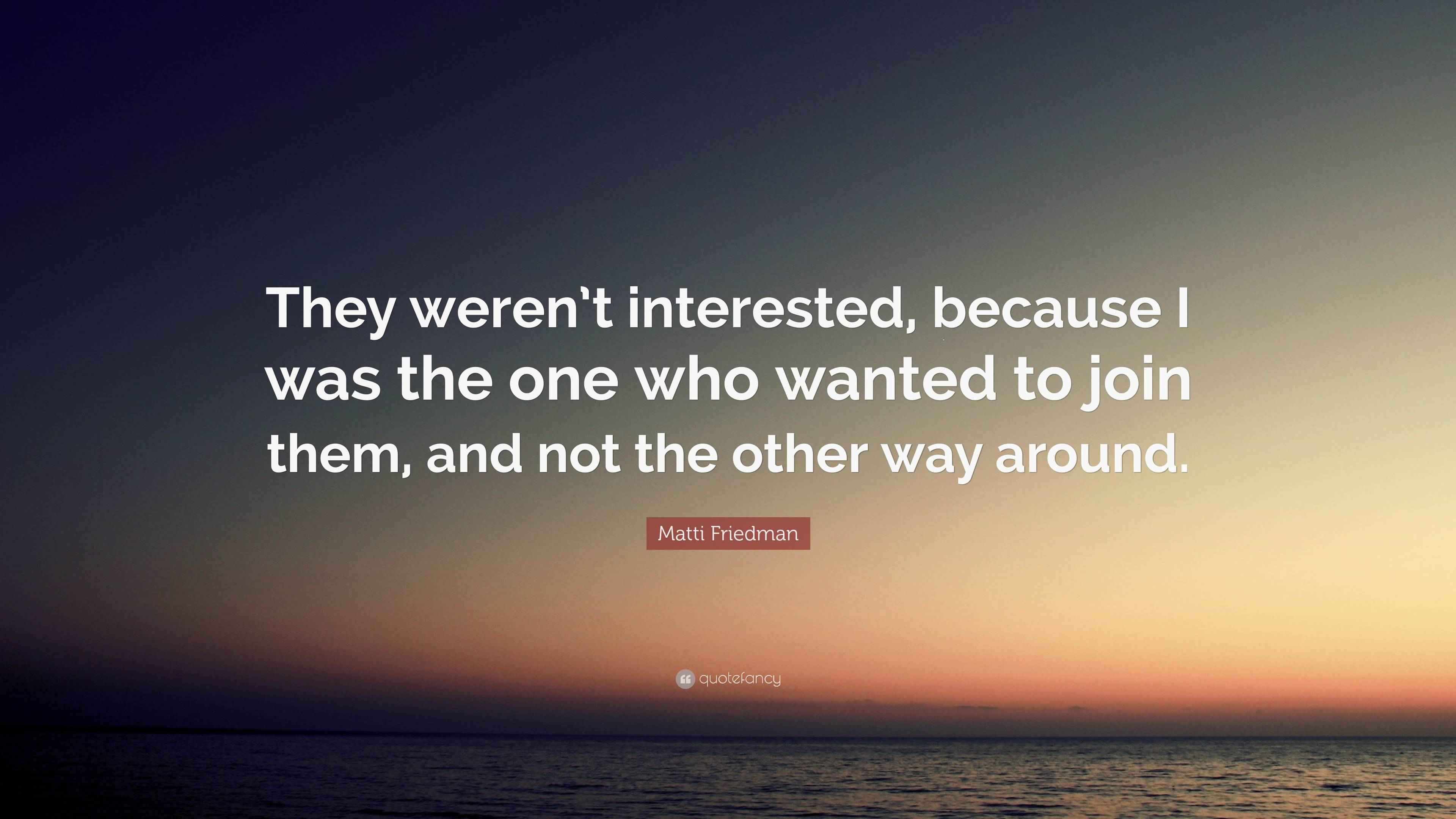Matti Friedman Quote: “They weren’t interested, because I was the one ...