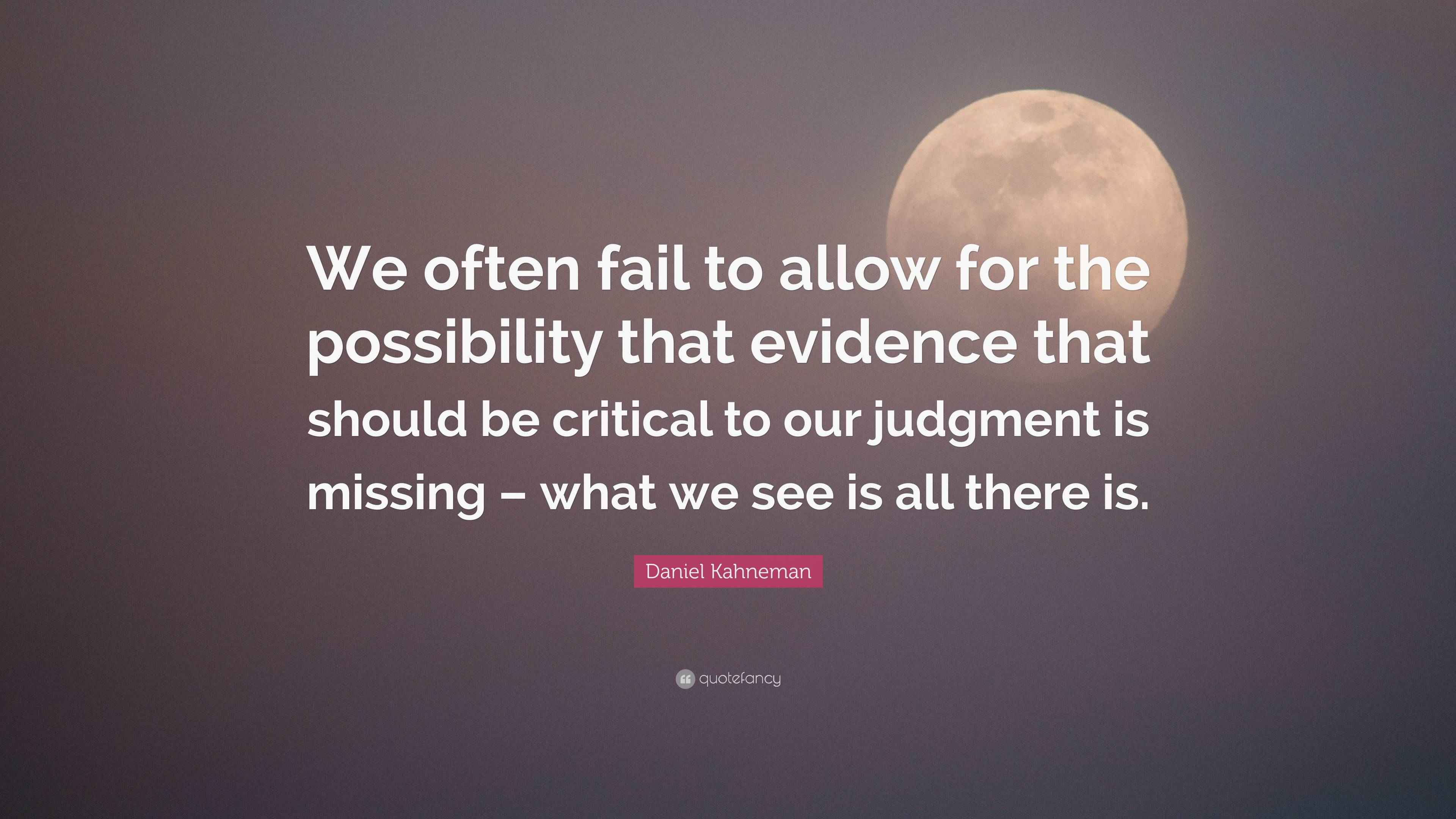 Daniel Kahneman Quote: “We often fail to allow for the possibility that ...