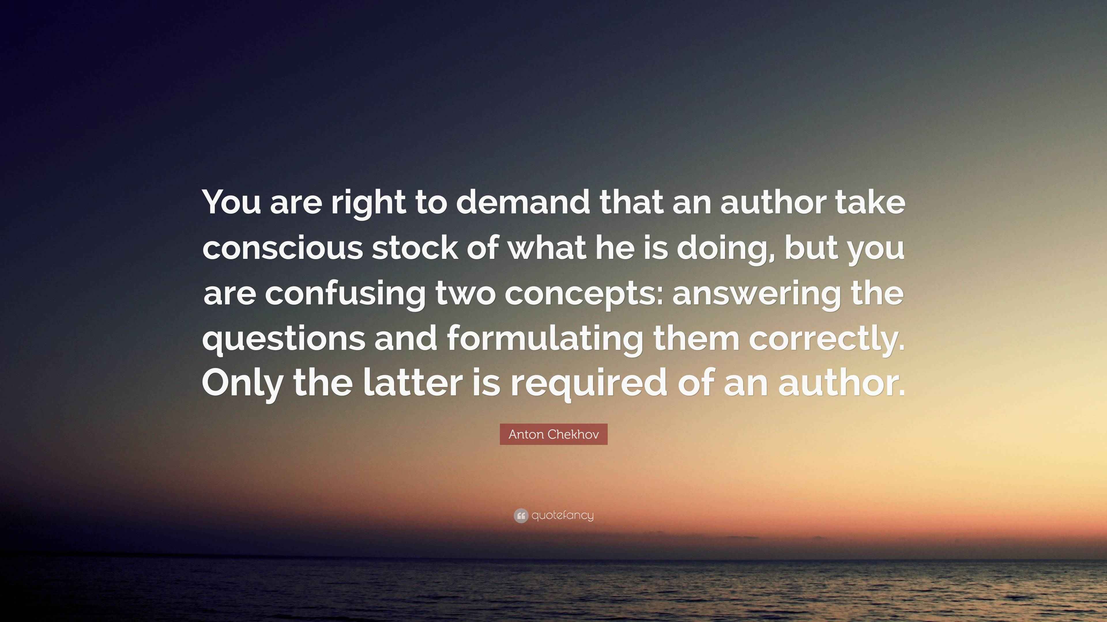 Anton Chekhov Quote: “You are right to demand that an author take ...
