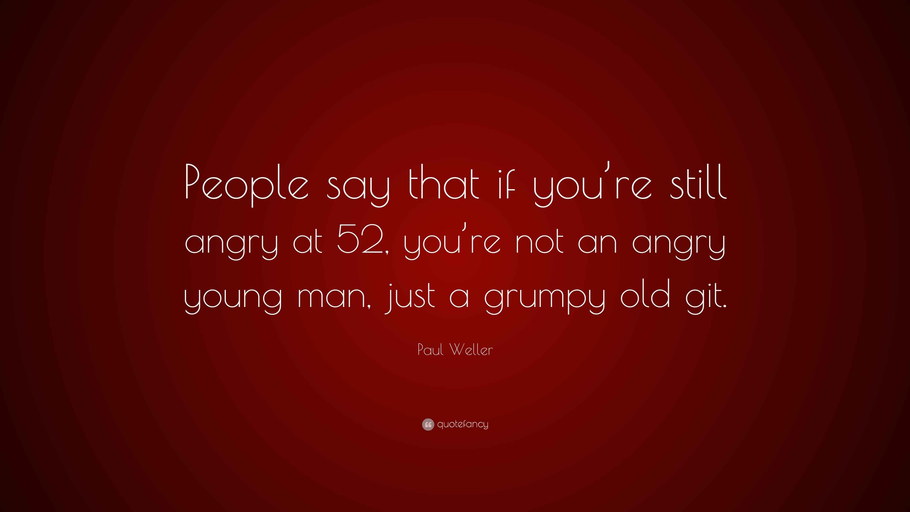 Paul Weller Quote: “People say that if you’re still angry at 52, you’re ...