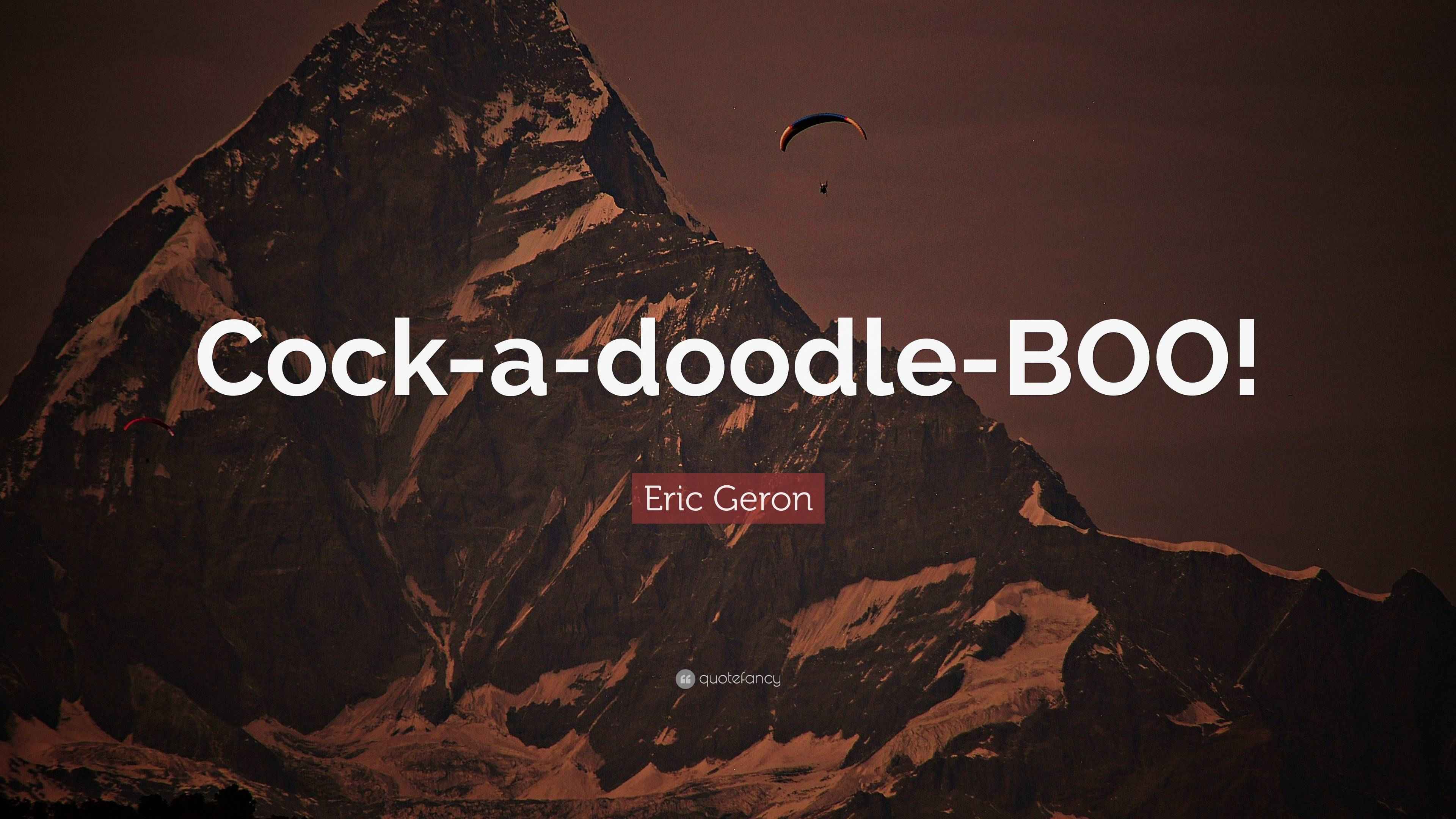 Eric Geron Quote: “Cock-a-doodle-BOO!”