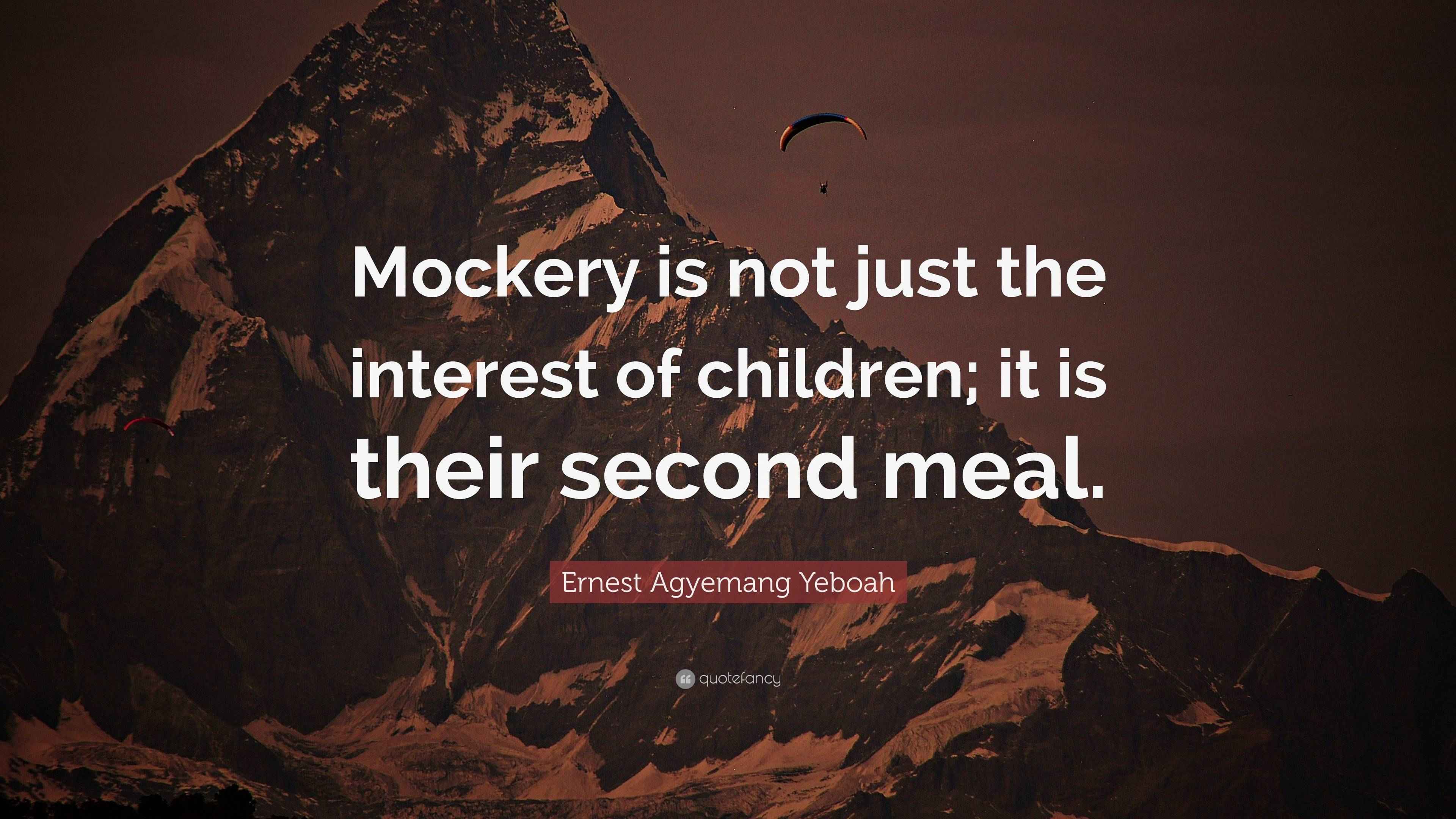 Ernest Agyemang Yeboah Quote: “Mockery is not just the interest of ...