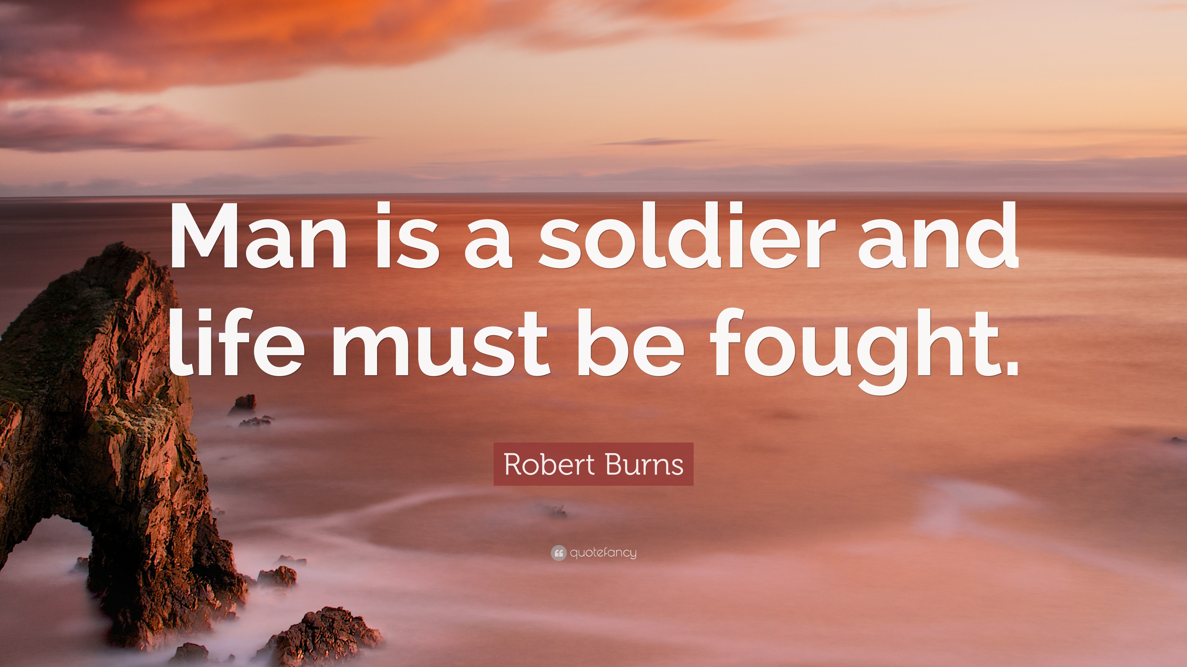 Robert Burns Quote: “Man is a soldier and life must be fought.”
