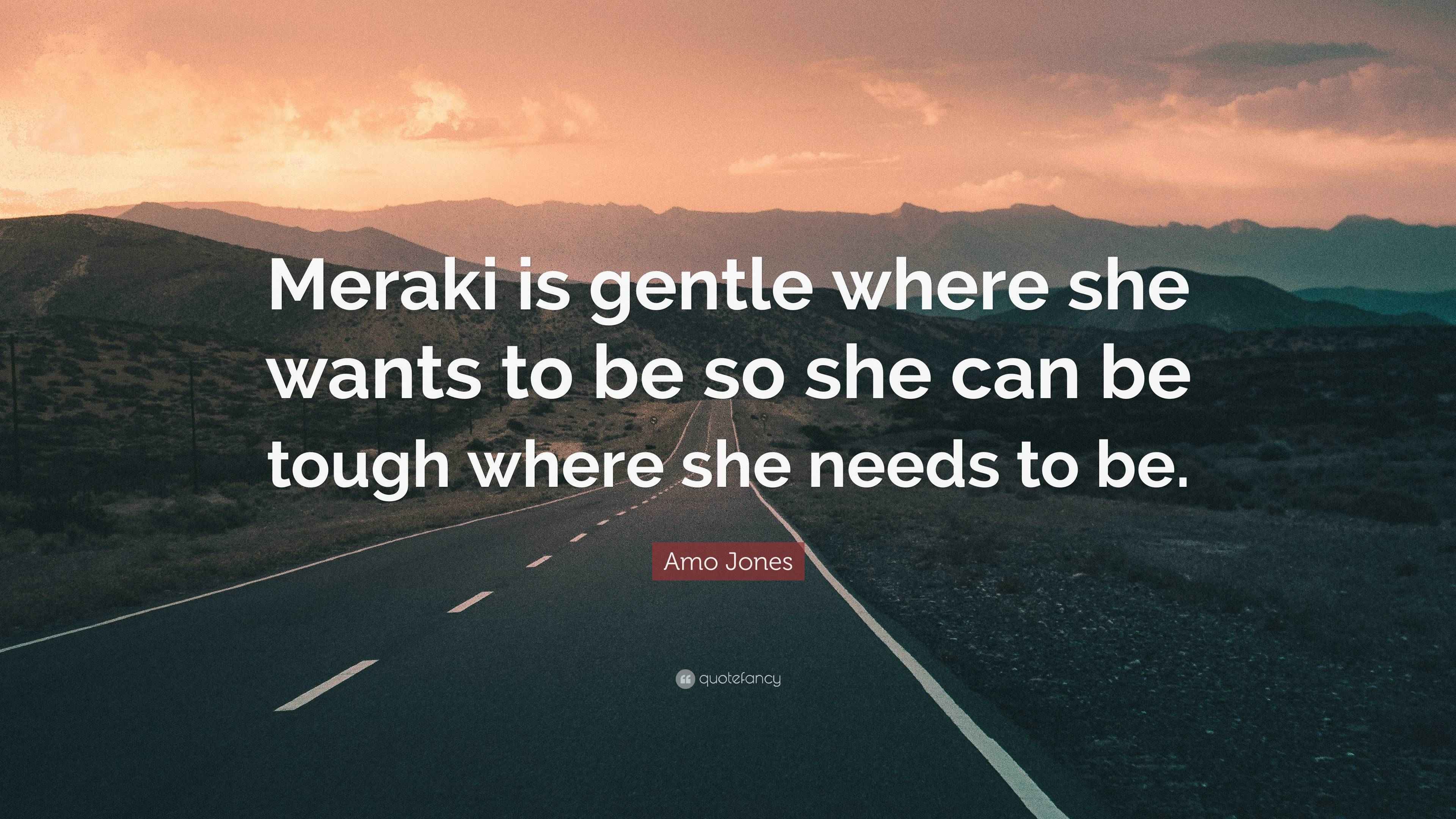 Amo Jones Quote: “Meraki is gentle where she wants to be so she can be ...