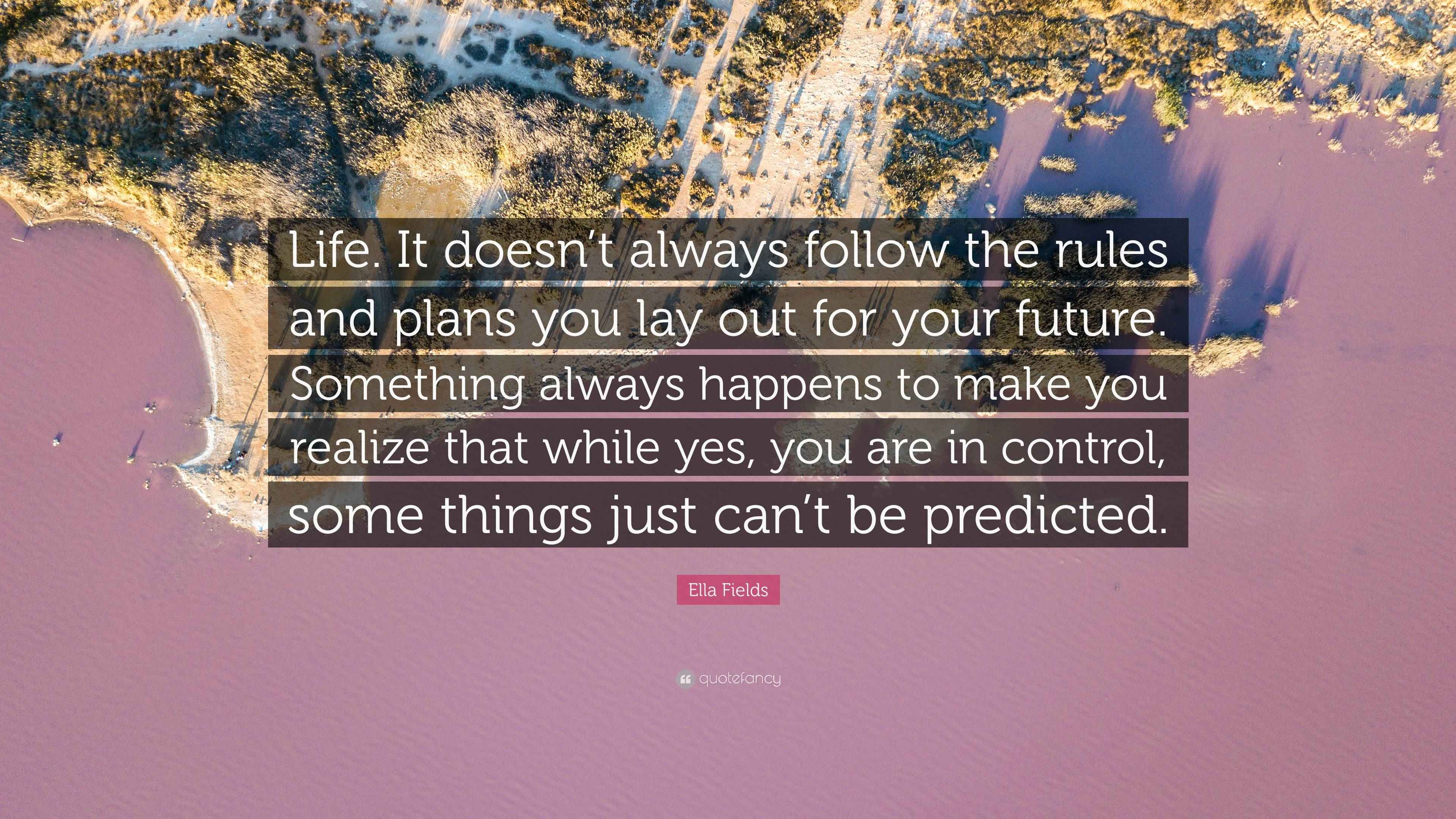 Ella Fields Quote: “Life. It doesn’t always follow the rules and plans ...