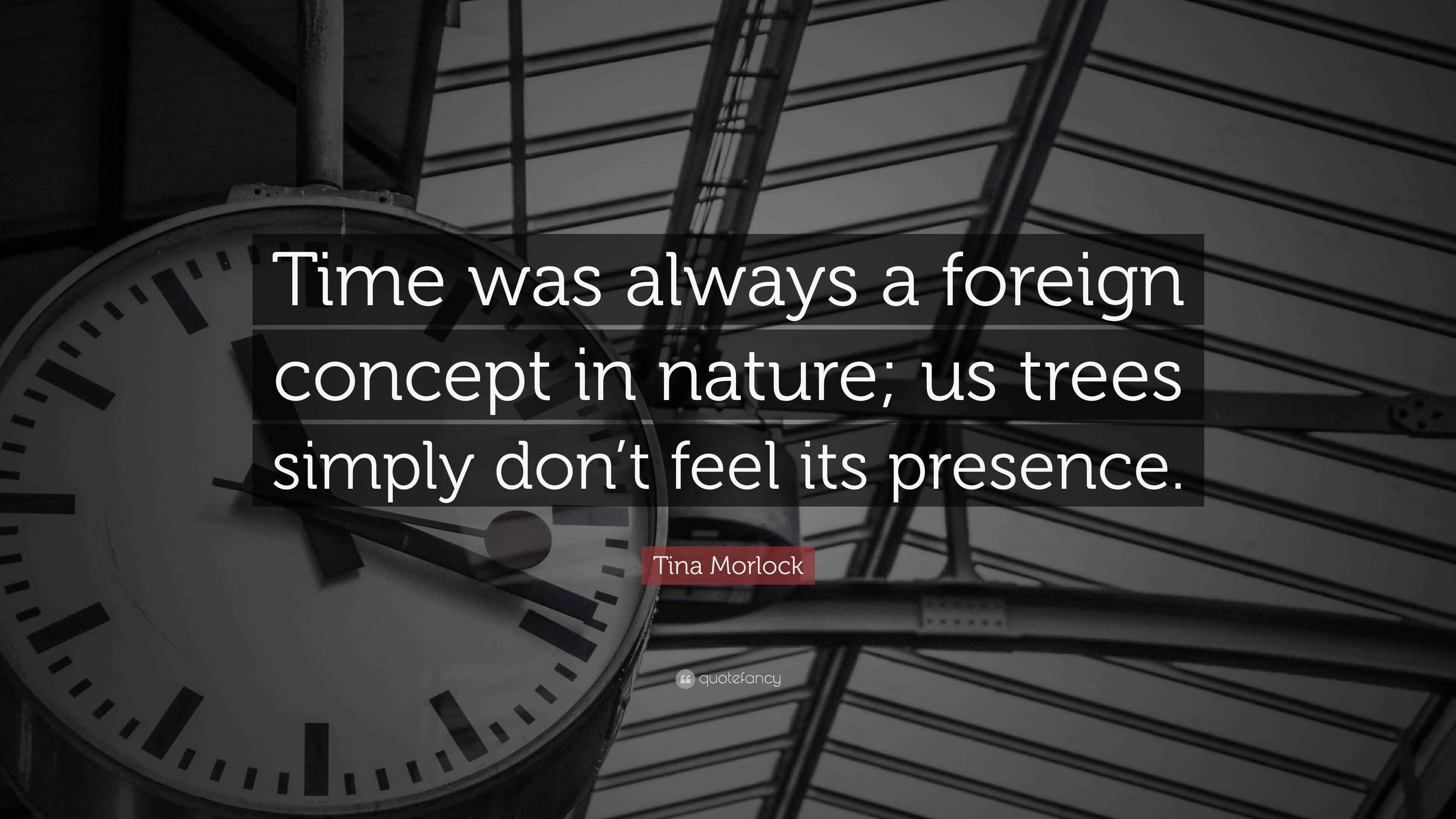 Tina Morlock Quote: “Time was always a foreign concept in nature; us ...