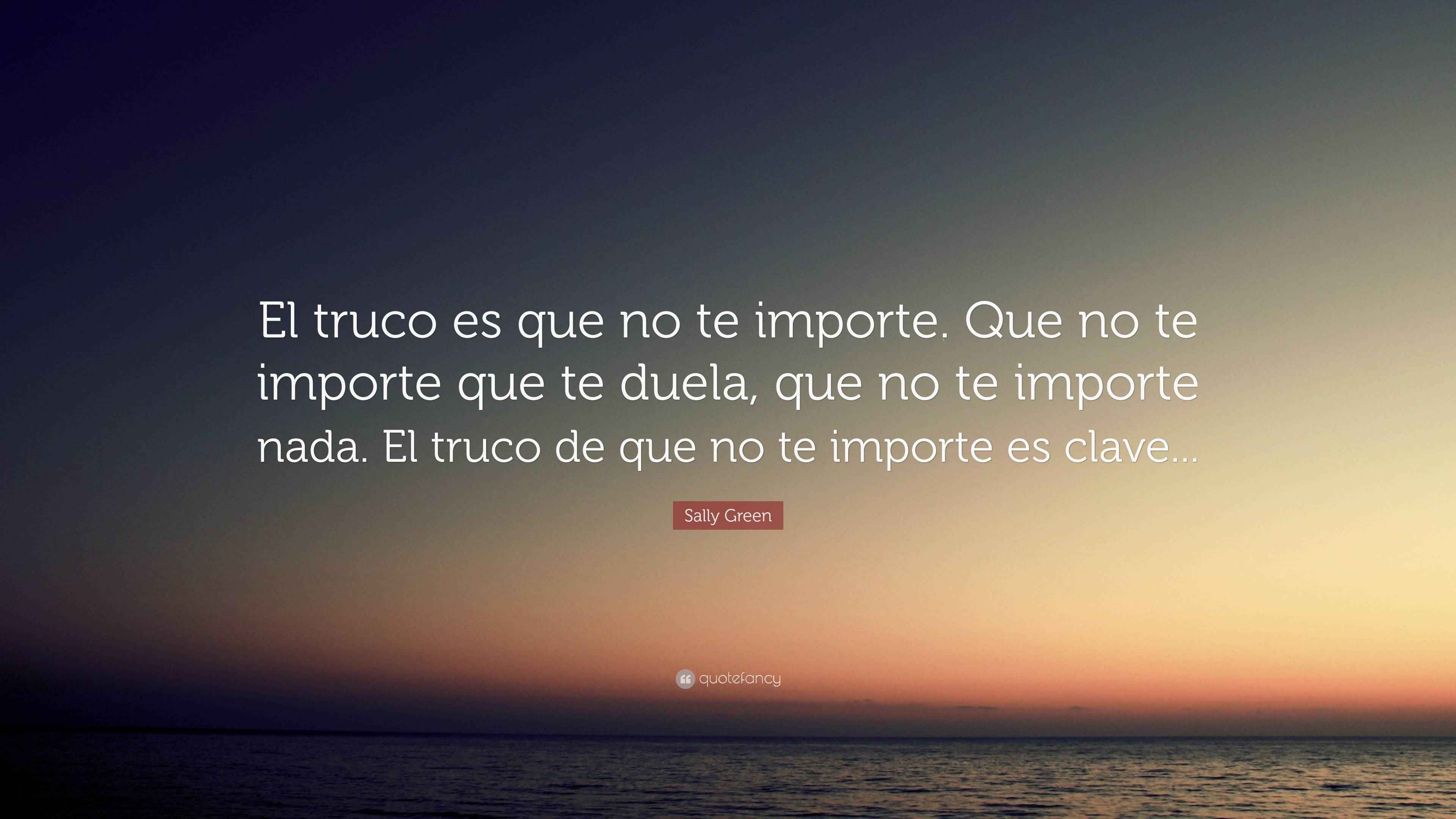 Sally Green Quote: “El truco es que no te importe. Que no te importe ...