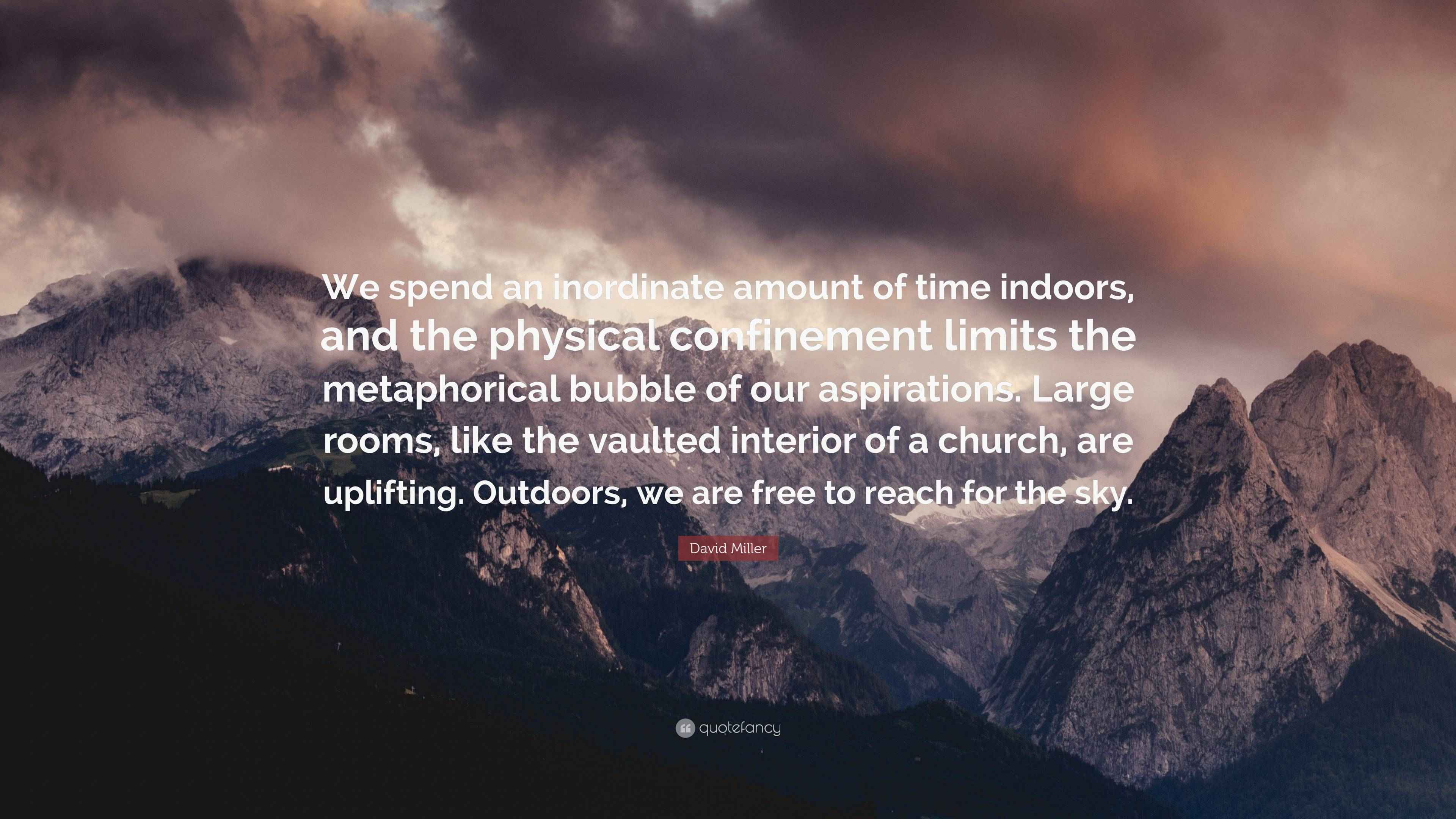 David Miller Quote: “We spend an inordinate amount of time indoors, and ...