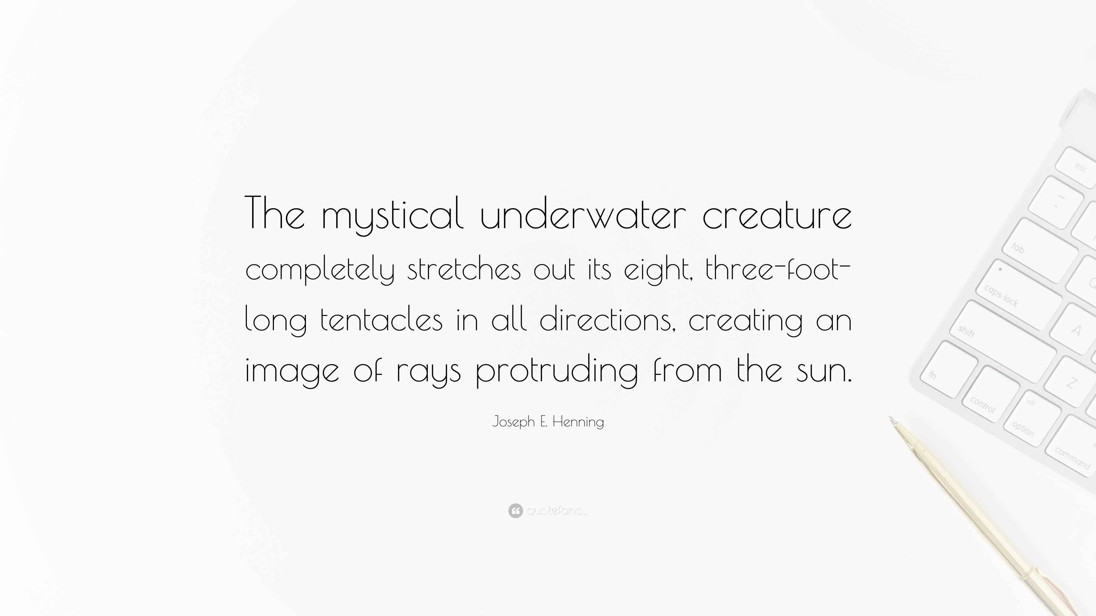 Joseph E. Henning Quote: “The mystical underwater creature completely ...