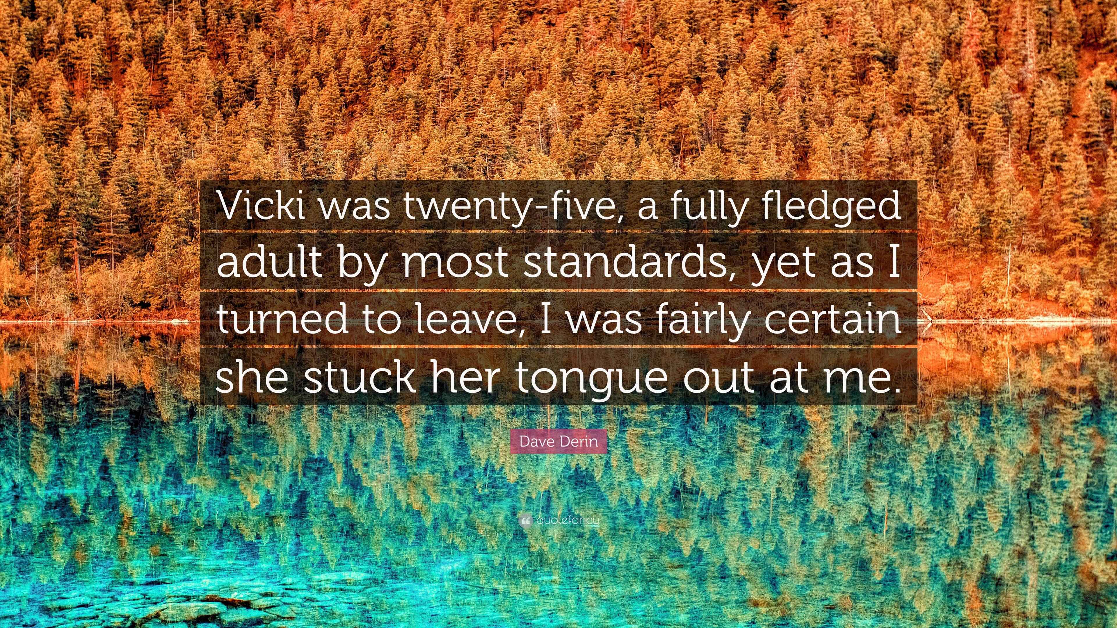 Dave Derin Quote: “Vicki was twenty-five, a fully fledged adult by most ...
