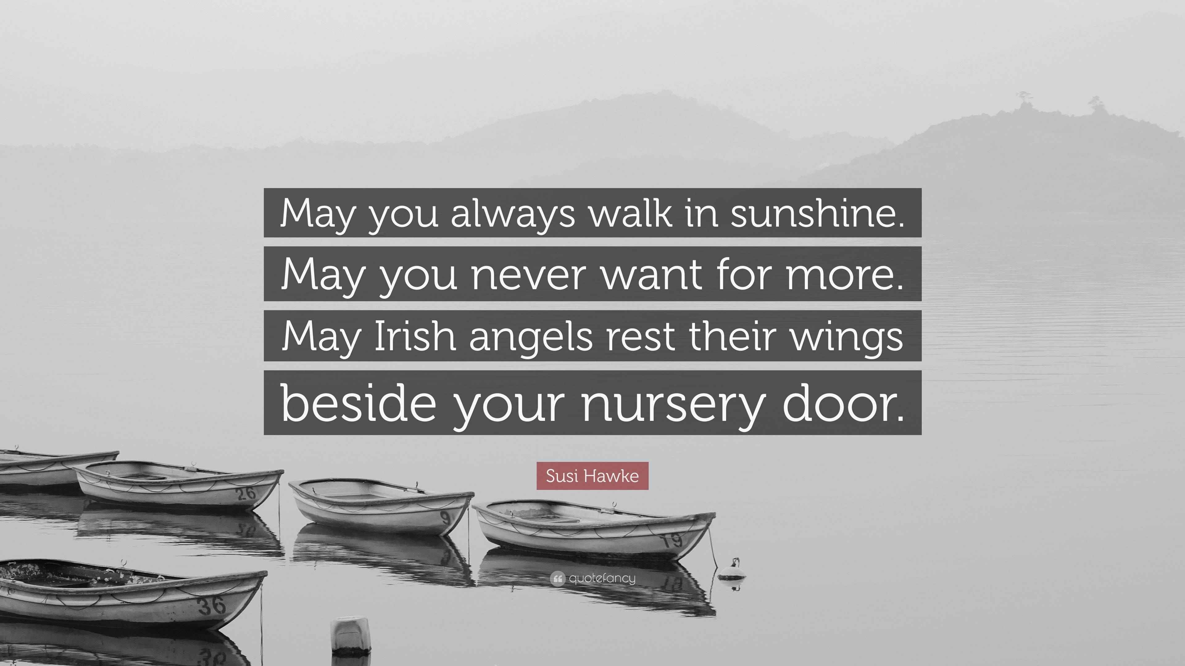 Susi Hawke Quote: “May you always walk in sunshine. May you never want ...