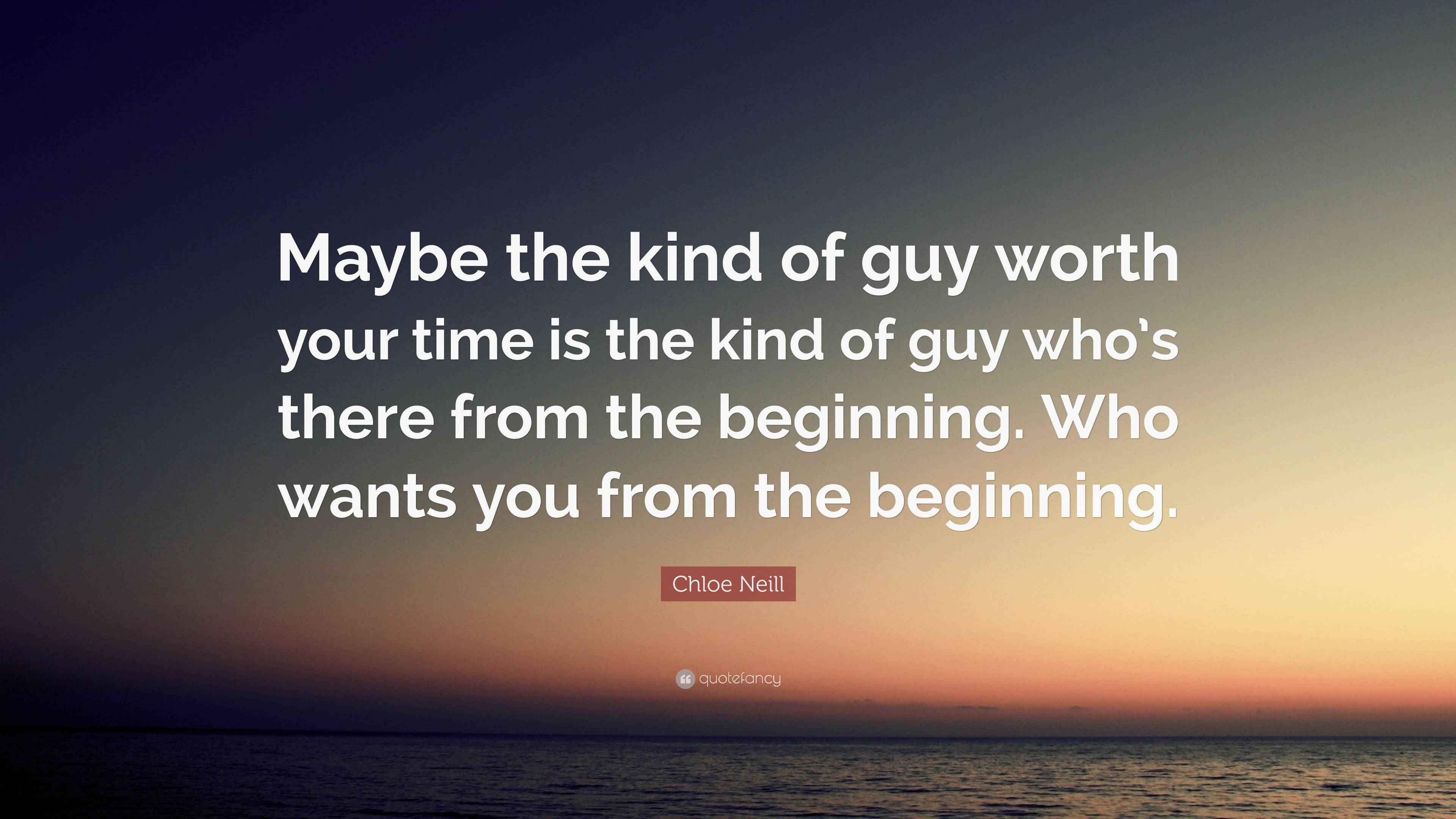 Chloe Neill Quote: “Maybe the kind of guy worth your time is the kind ...