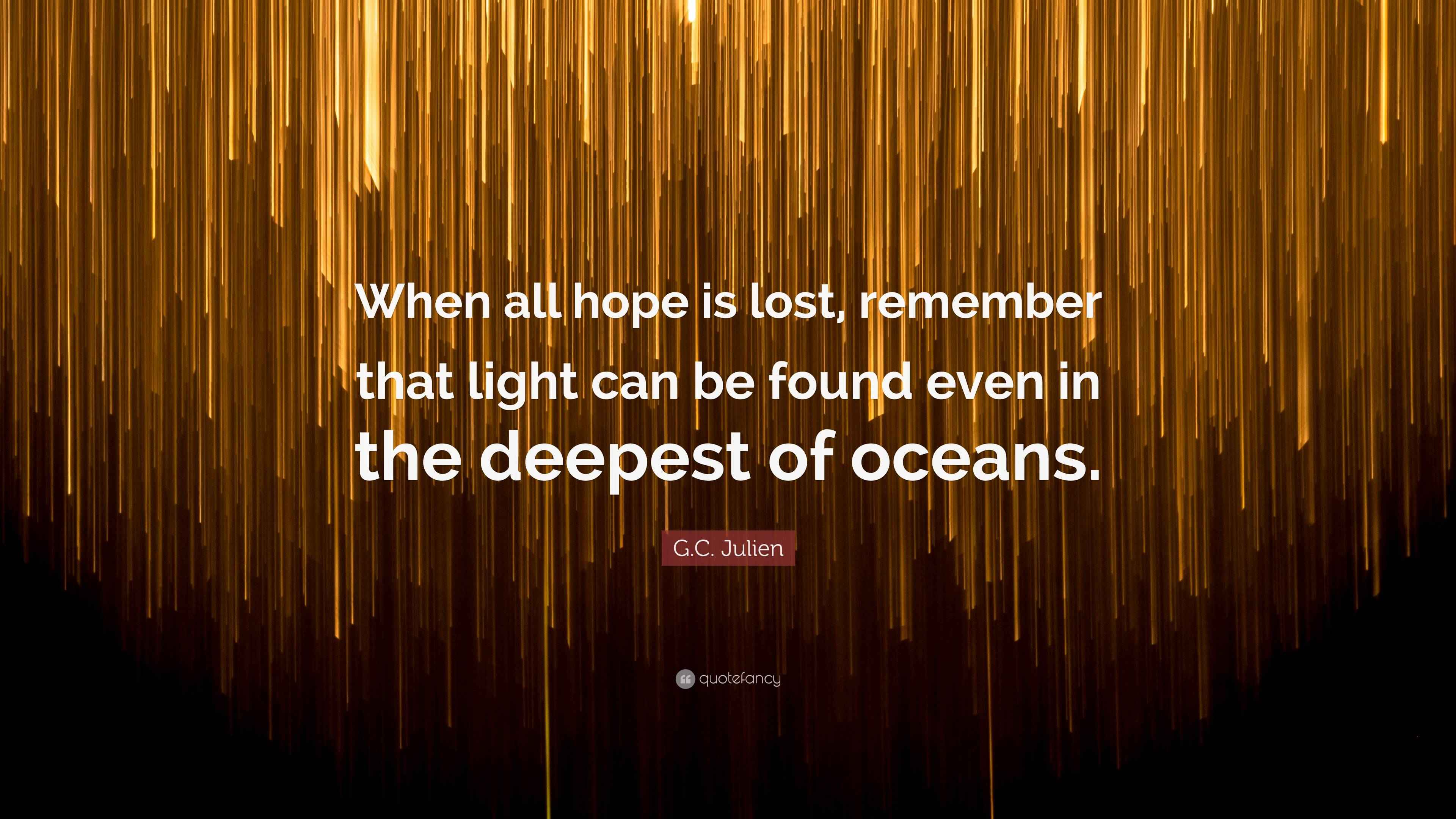 G.C. Julien Quote: “When all hope is lost, remember that light can be ...