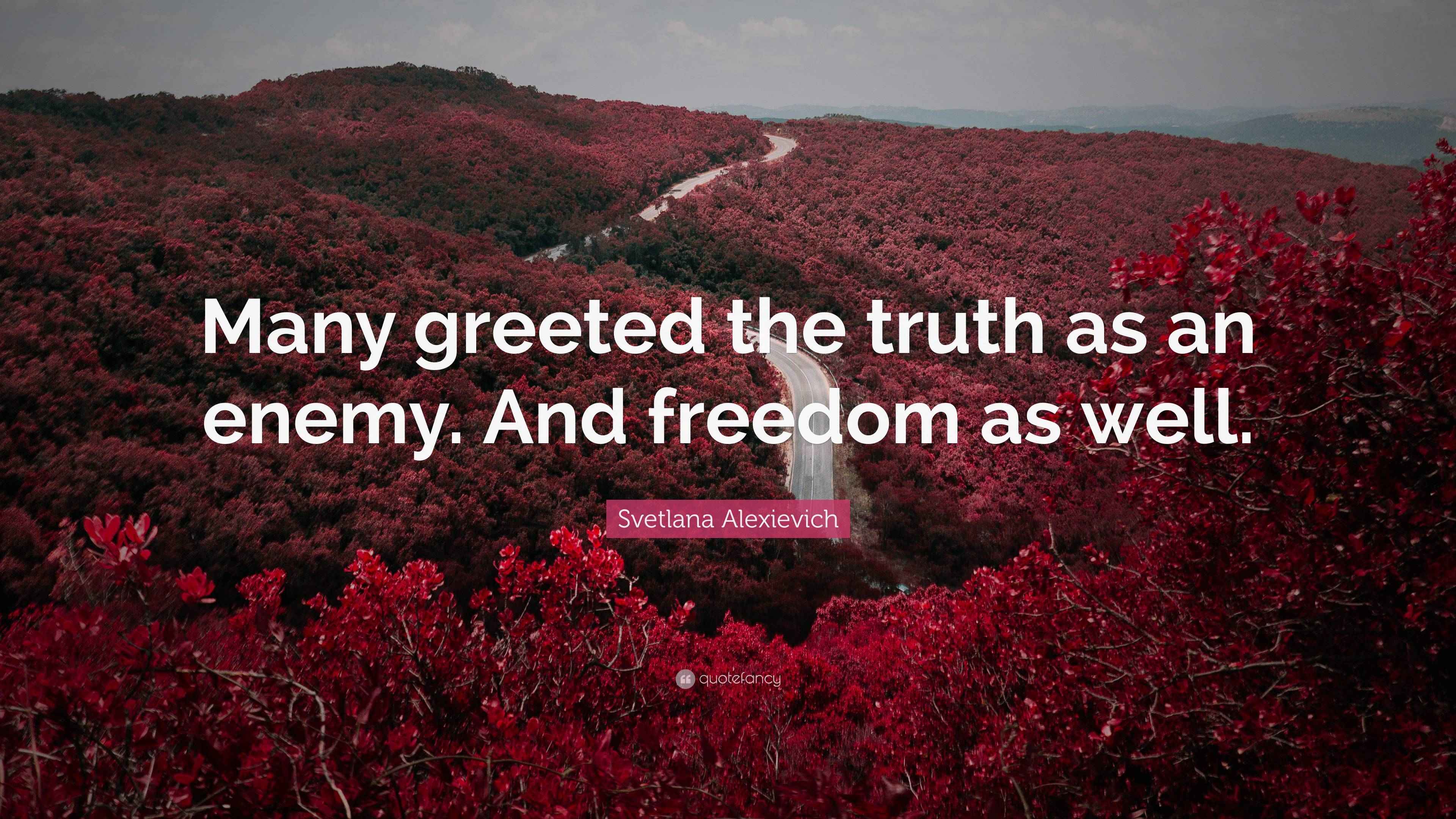 Svetlana Alexievich Quote: “Many greeted the truth as an enemy. And ...